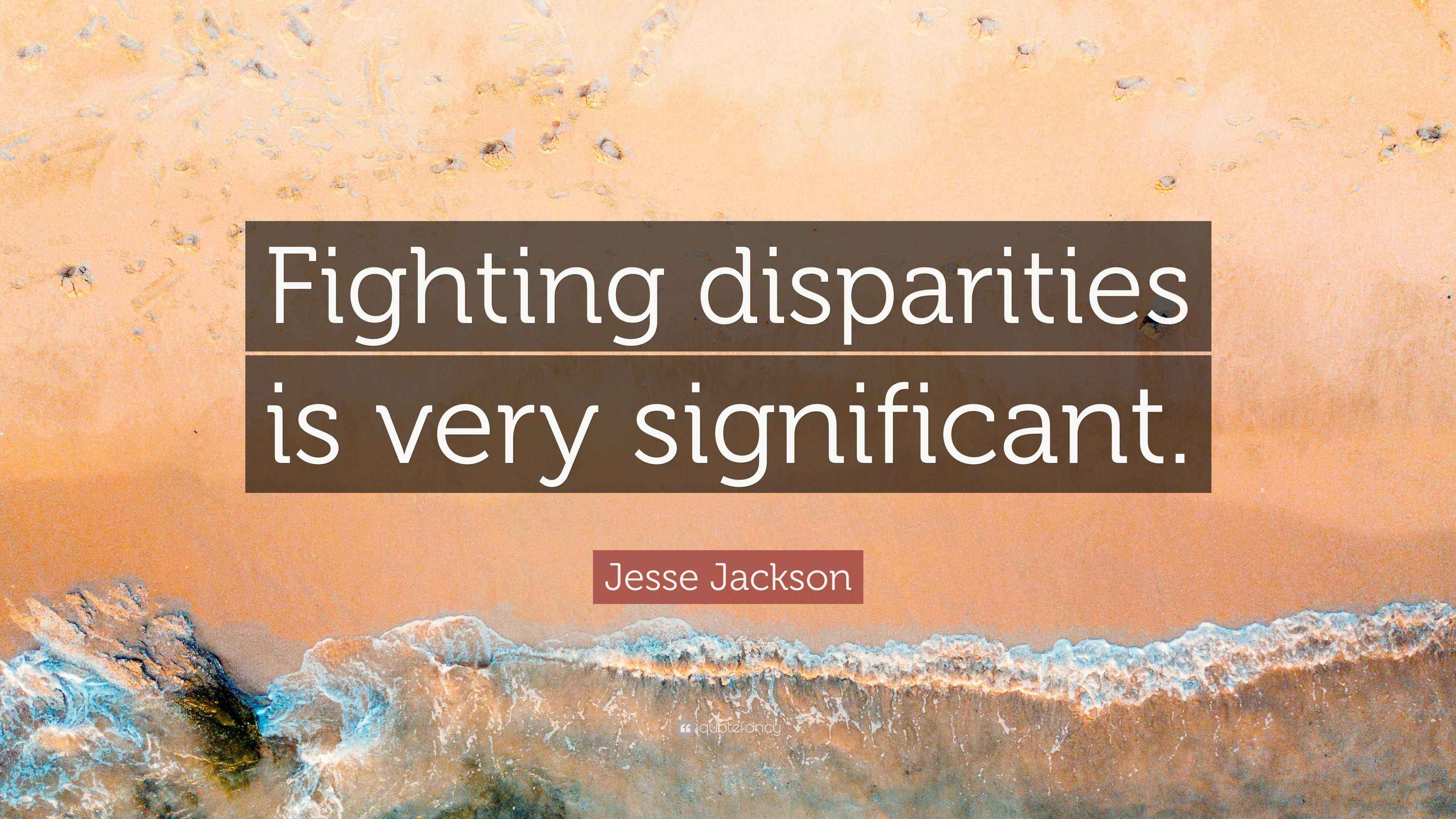 Jesse Jackson Quote: “Fighting disparities is very significant.”