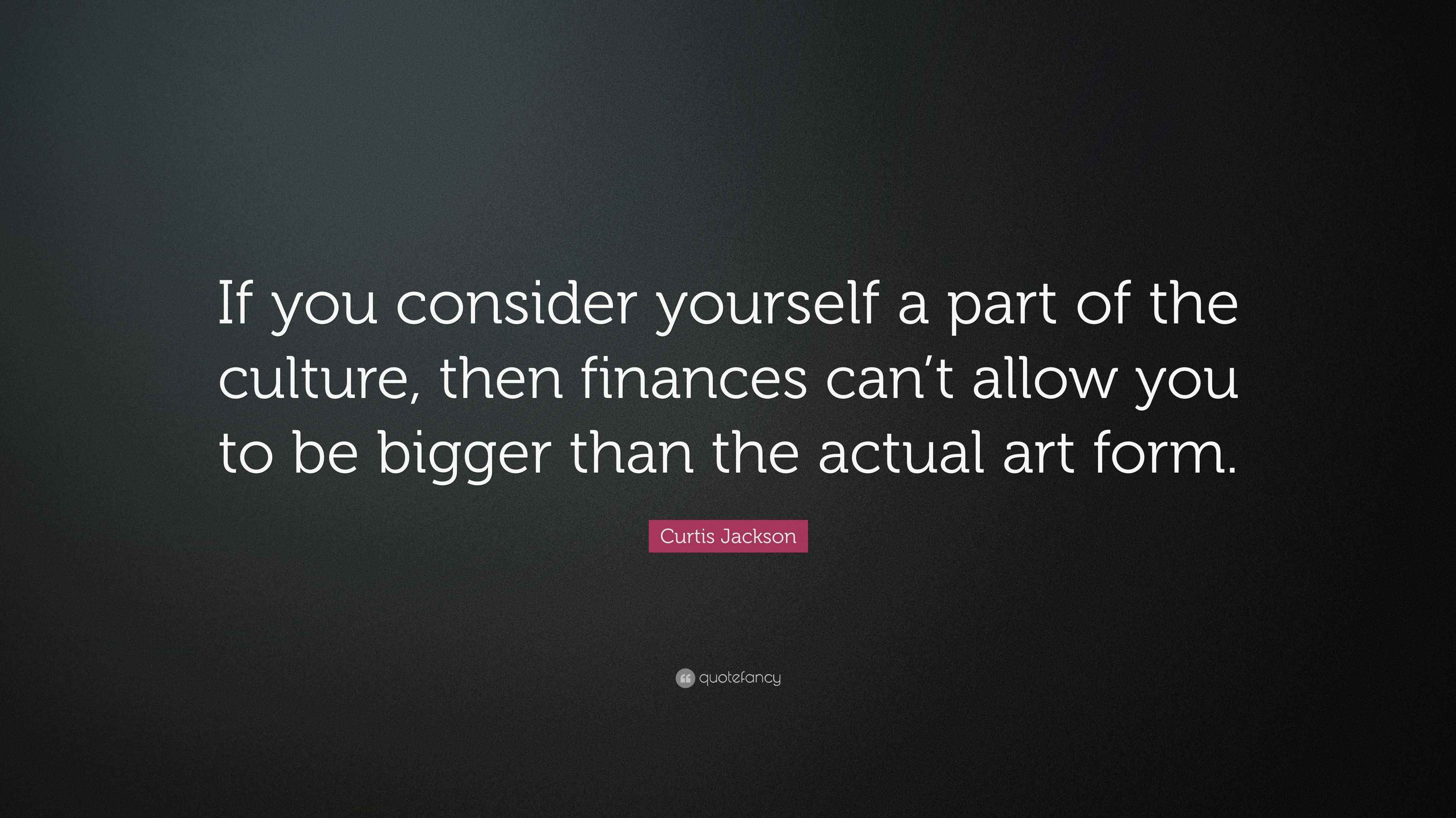 Curtis Jackson Quote: “If you consider yourself a part of the culture ...