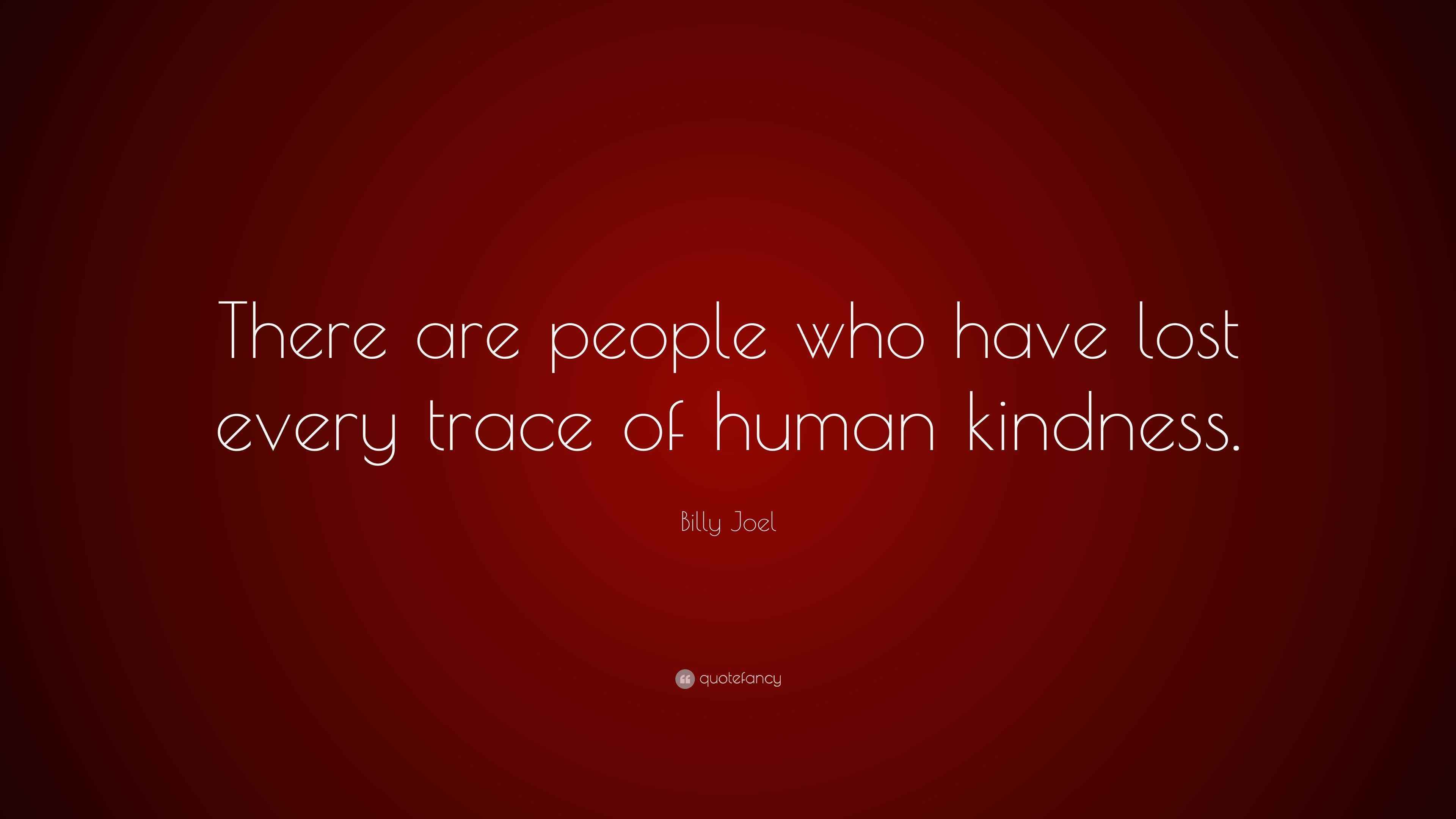 Billy Joel Quote: “There are people who have lost every trace of human ...
