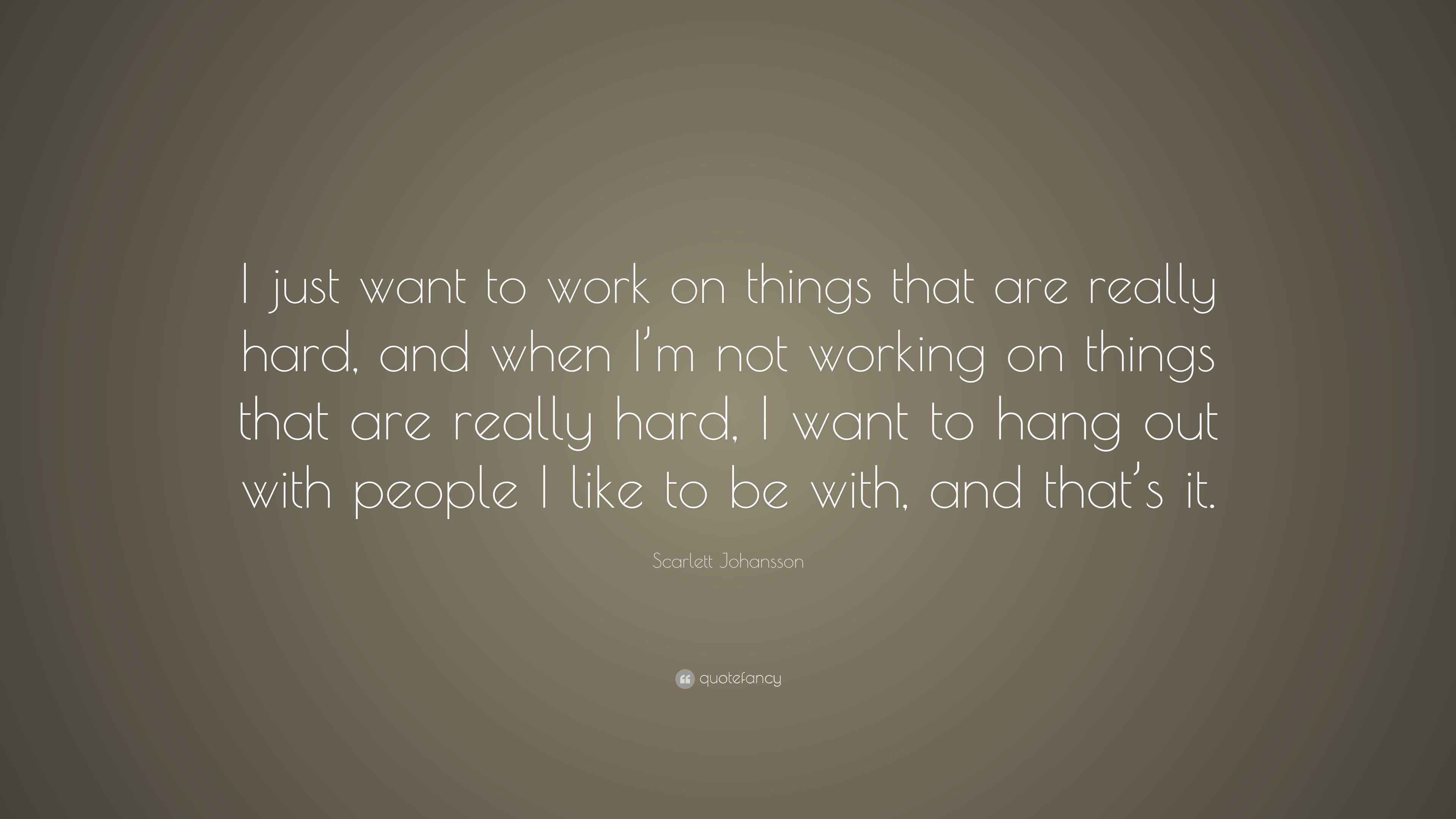 Scarlett Johansson Quote: “I just want to work on things that are ...