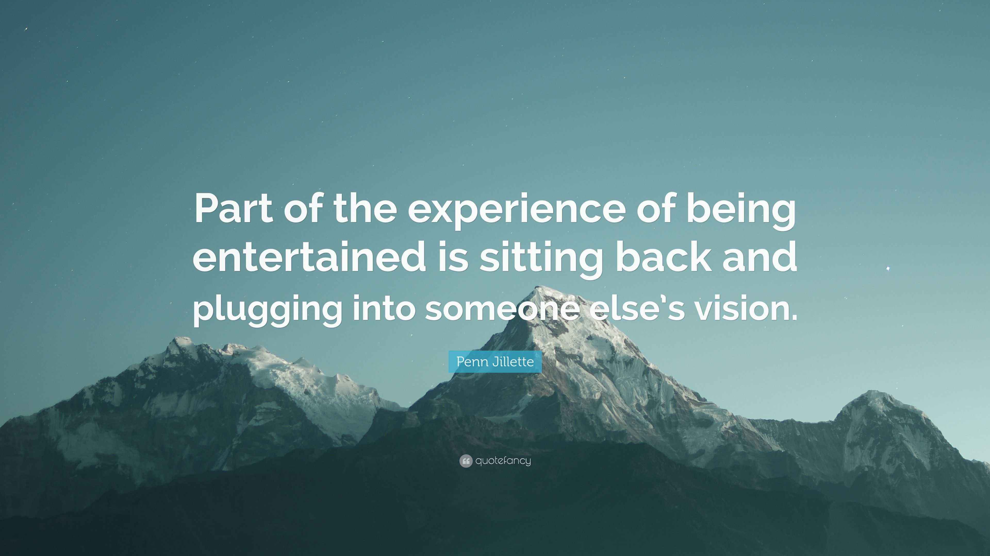 Penn Jillette Quote: “Part of the experience of being entertained is ...