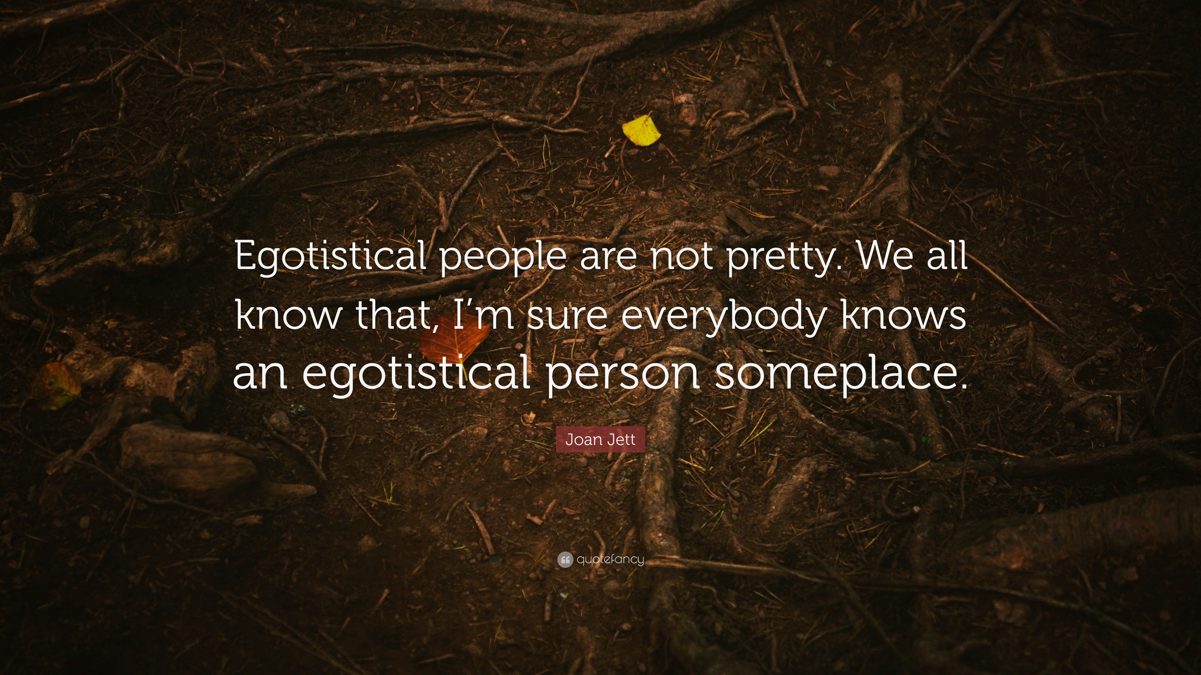 Joan Jett Quote: “Egotistical people are not pretty. We all know that ...