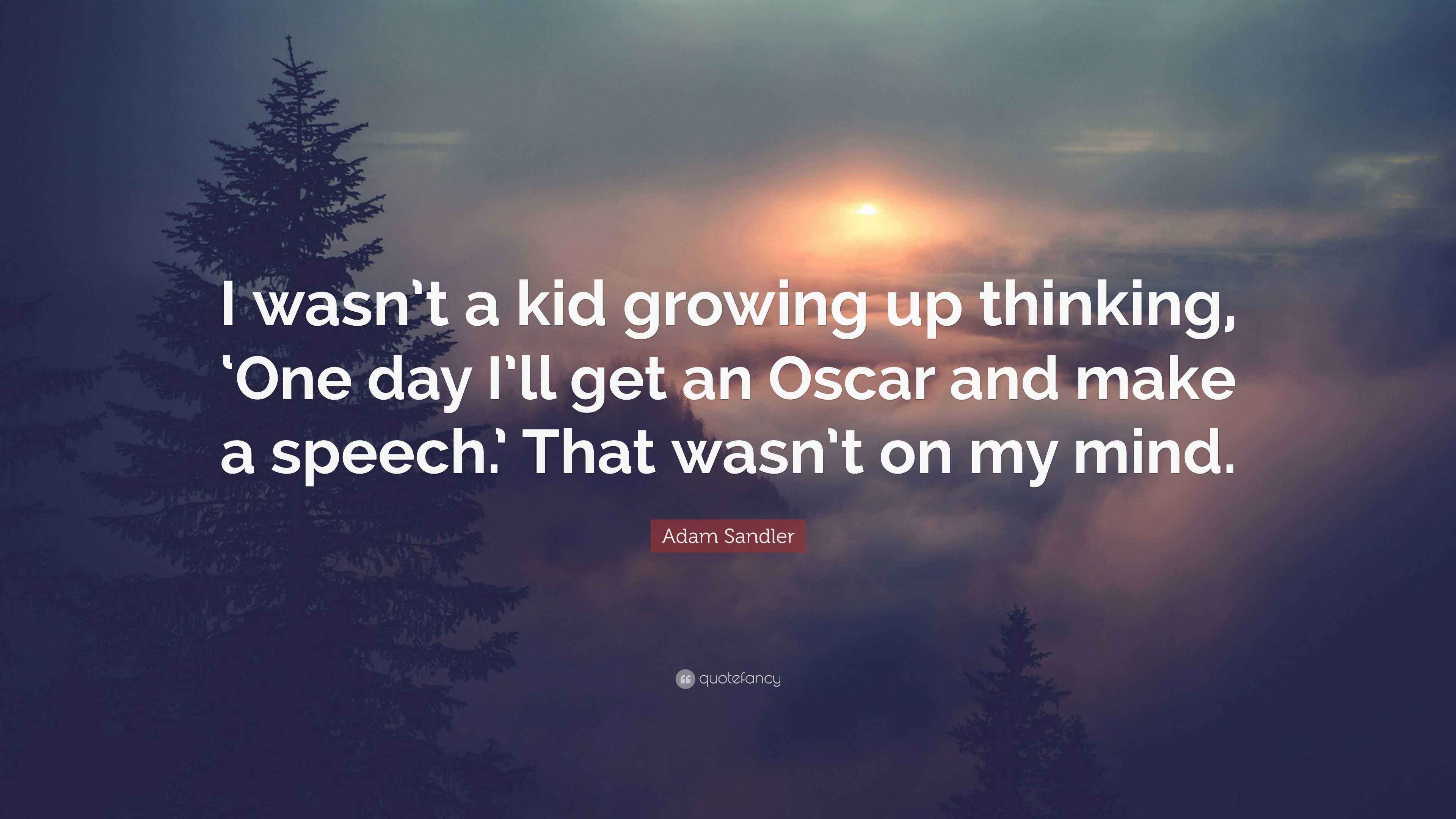 Adam Sandler Quote: “I wasn’t a kid growing up thinking, ‘One day I’ll ...