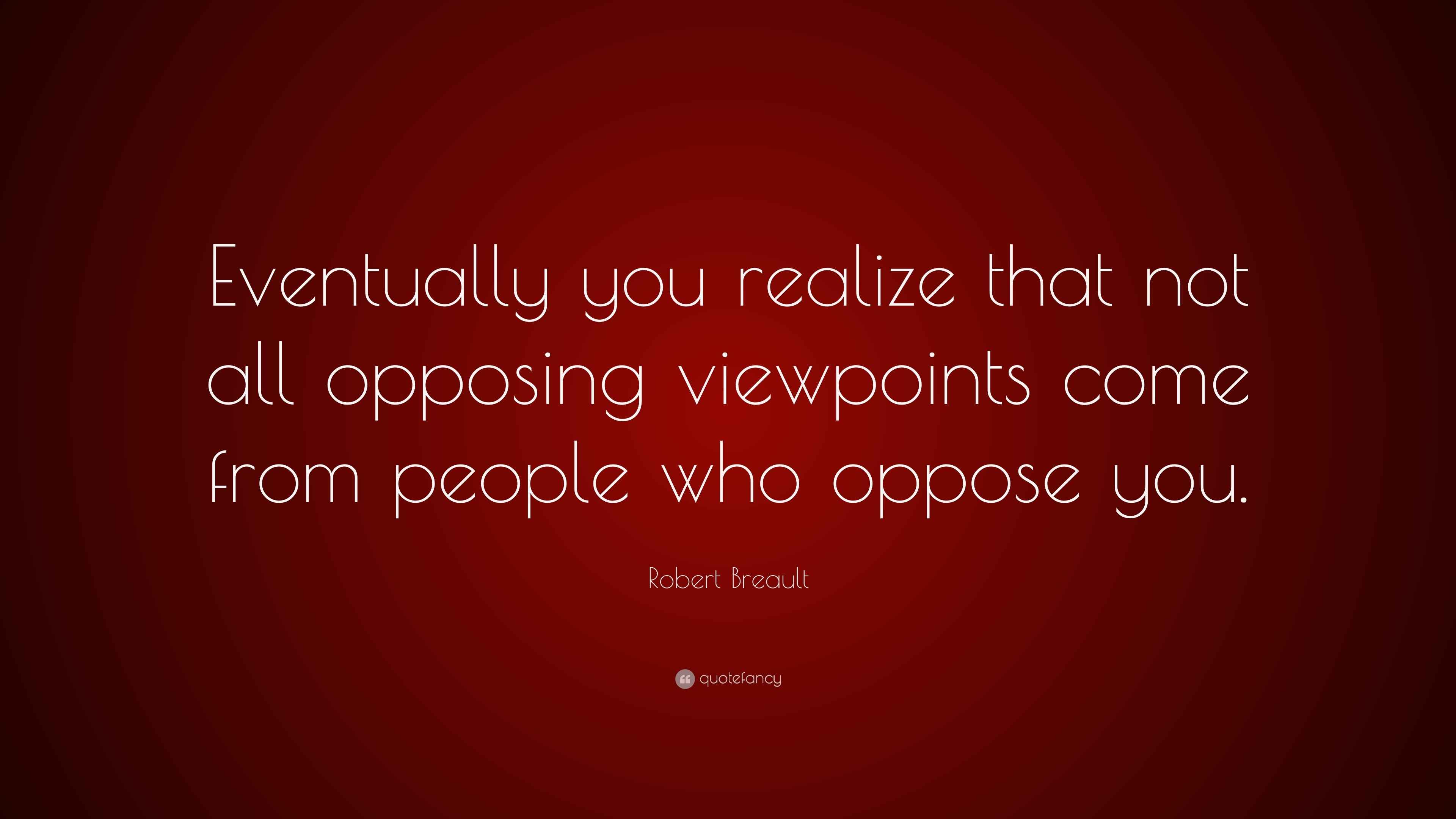 Robert Breault Quote: “Eventually you realize that not all opposing ...
