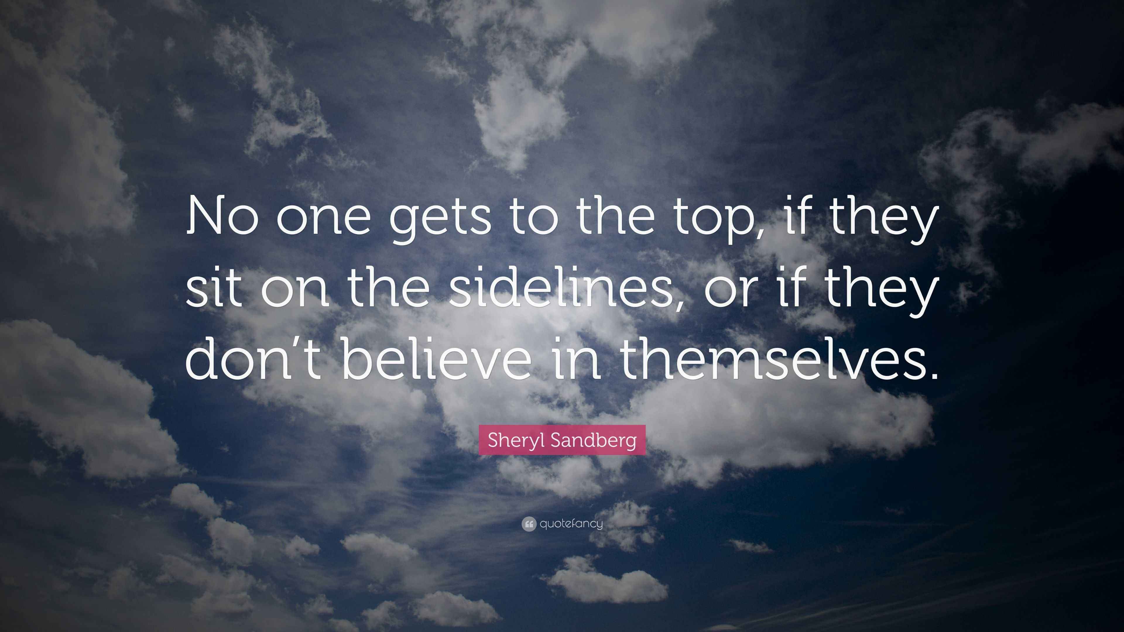 Sheryl Sandberg Quote: “No one gets to the top, if they sit on the ...