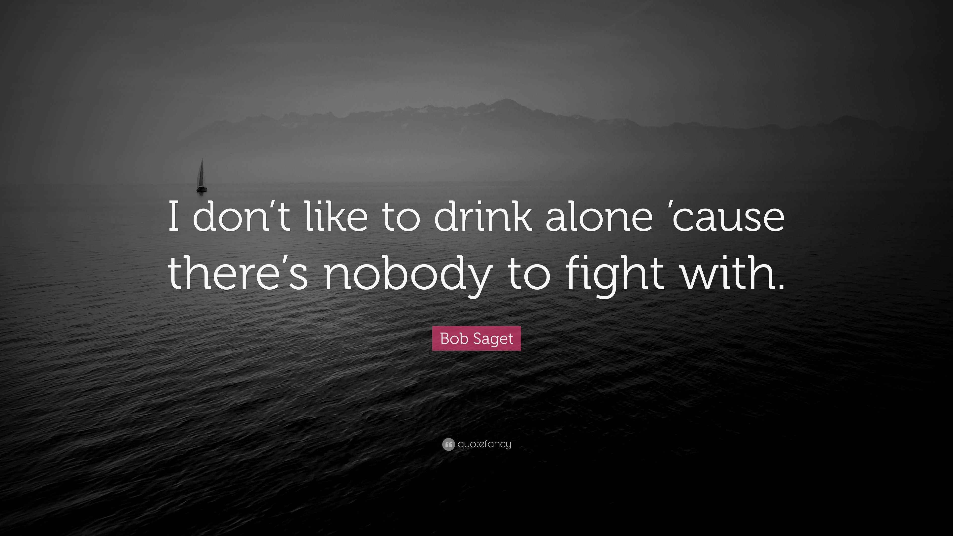 Bob Saget Quote: “I don’t like to drink alone ’cause there’s nobody to ...