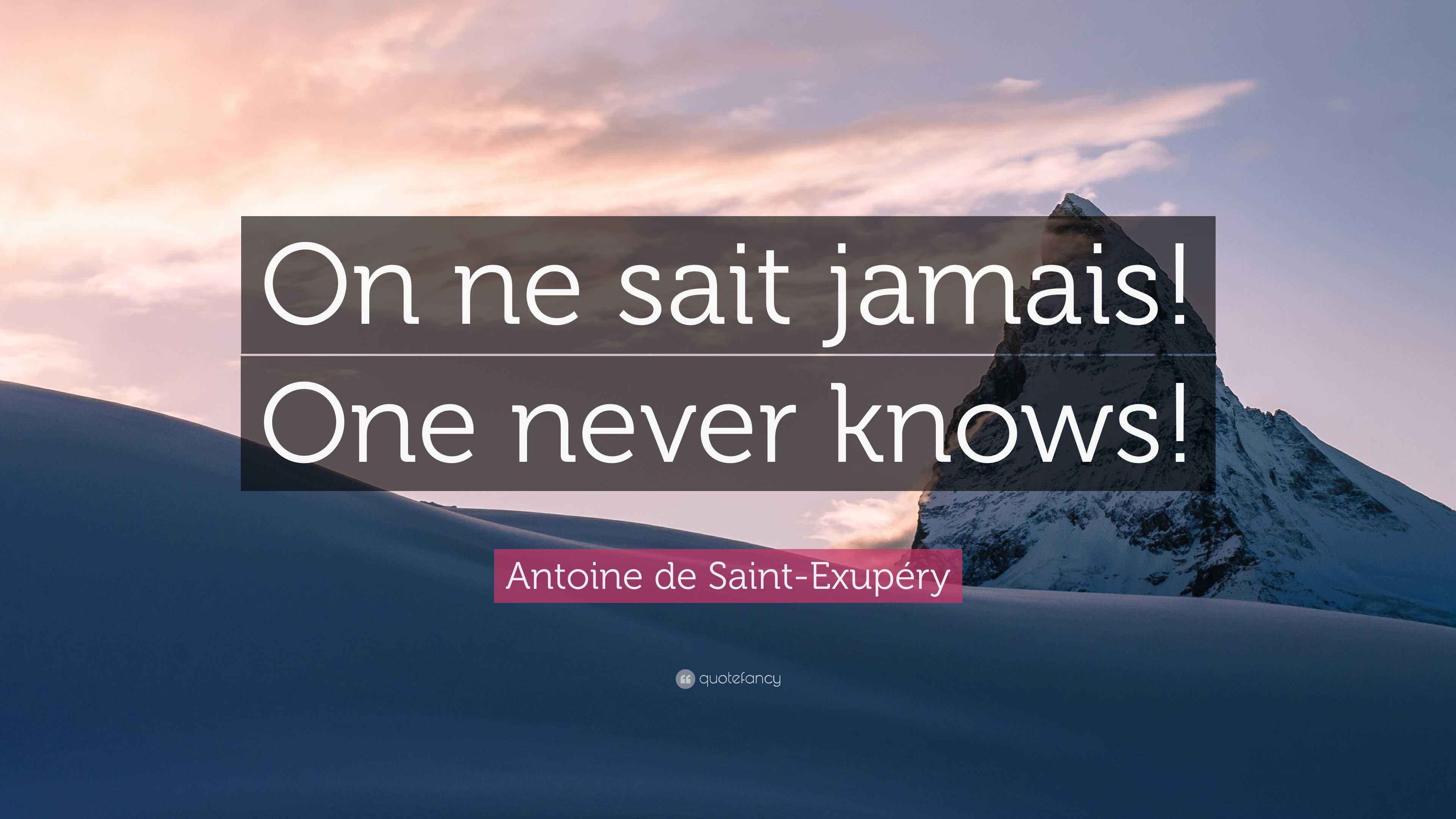 Antoine de Saint-Exupéry Quote: “On ne sait jamais! One never knows!”