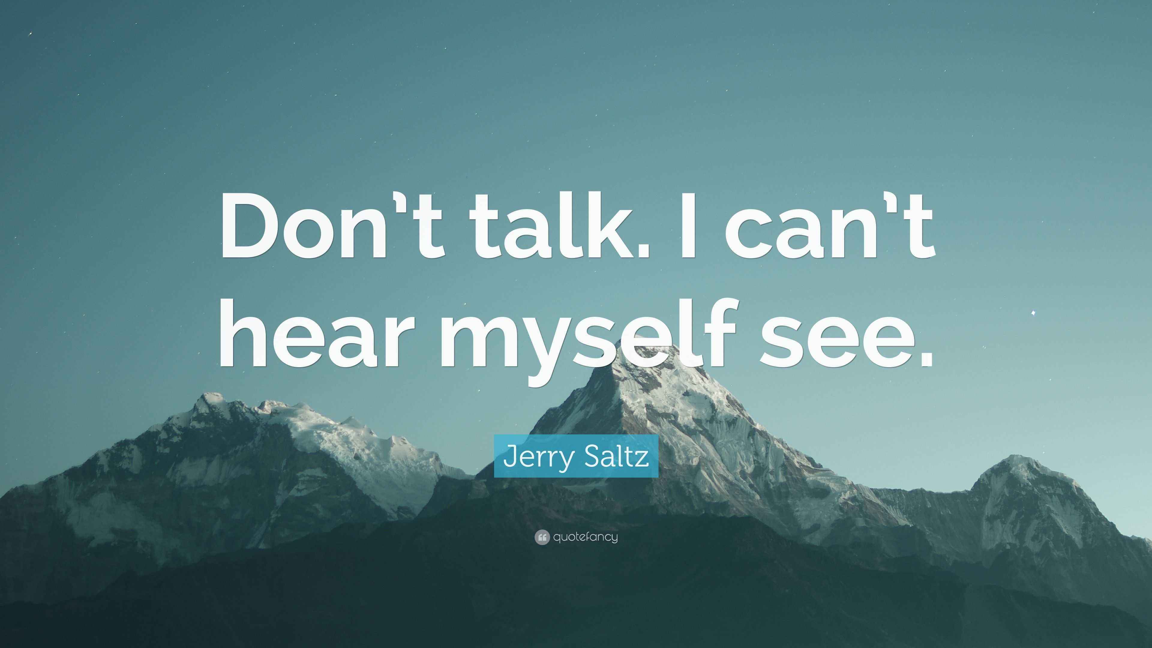 Jerry Saltz Quote: “Don’t talk. I can’t hear myself see.”