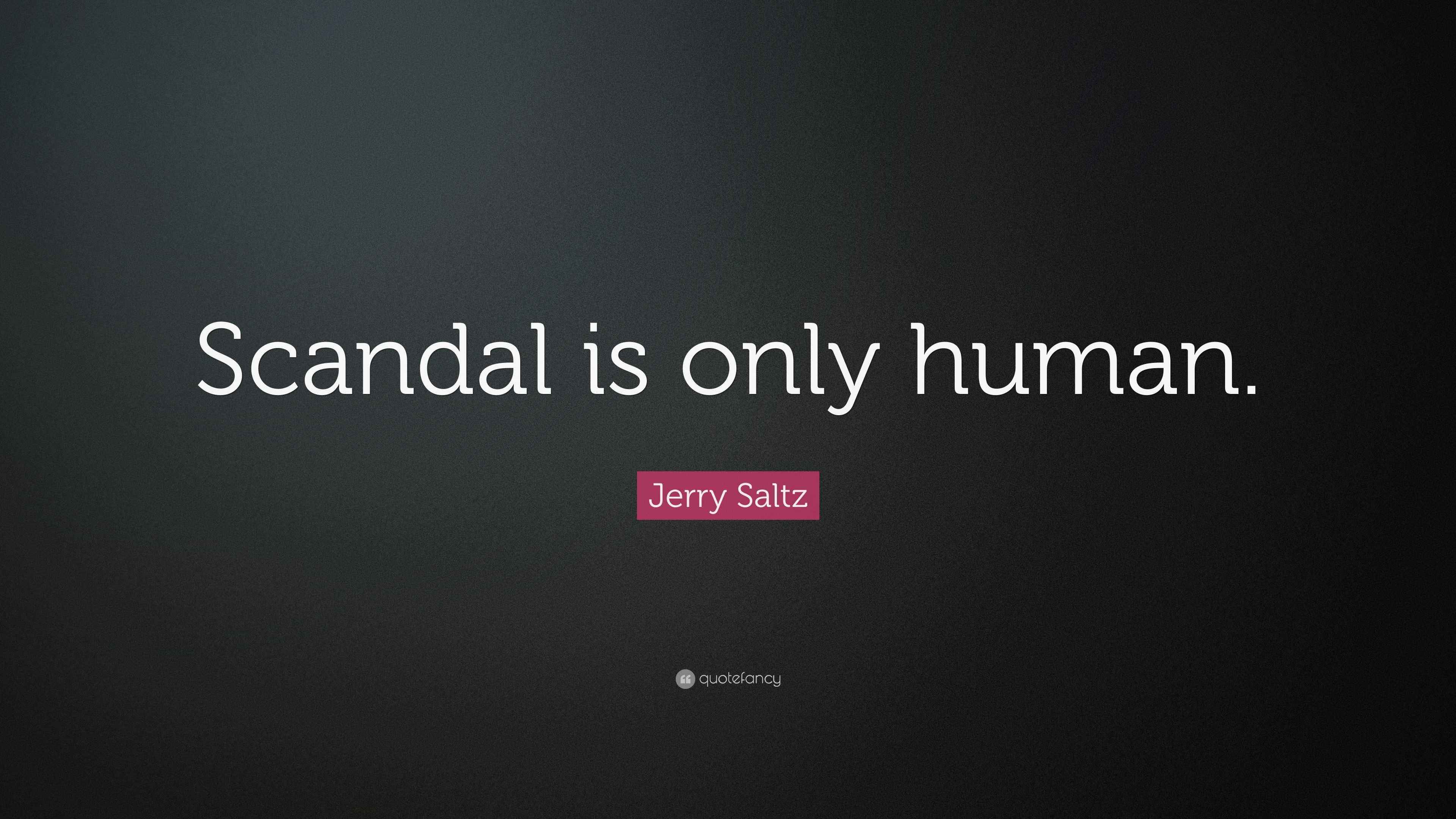 Jerry Saltz Quote: “Scandal is only human.”