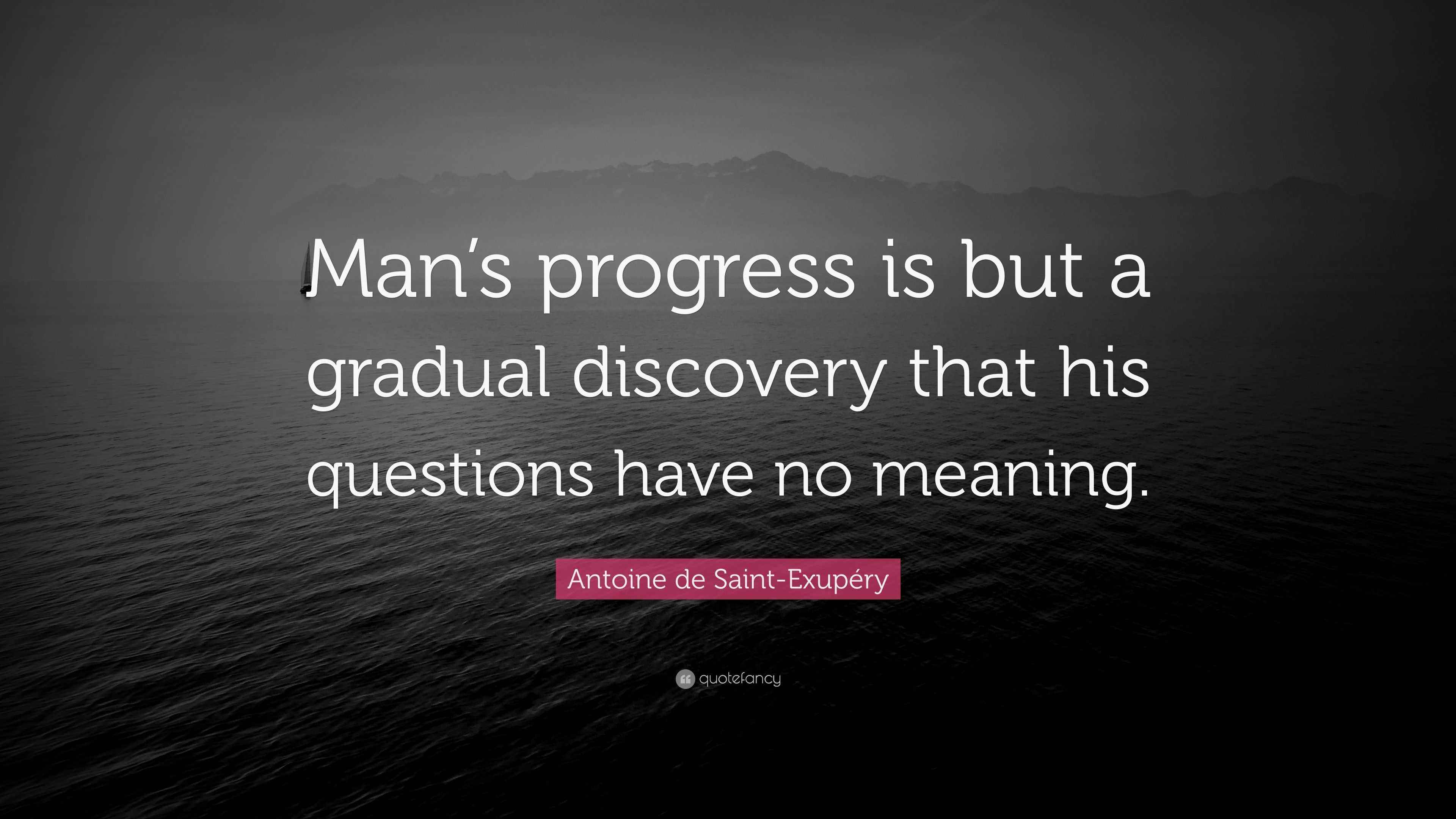 Antoine de Saint-Exupéry Quote: “Man’s progress is but a gradual ...