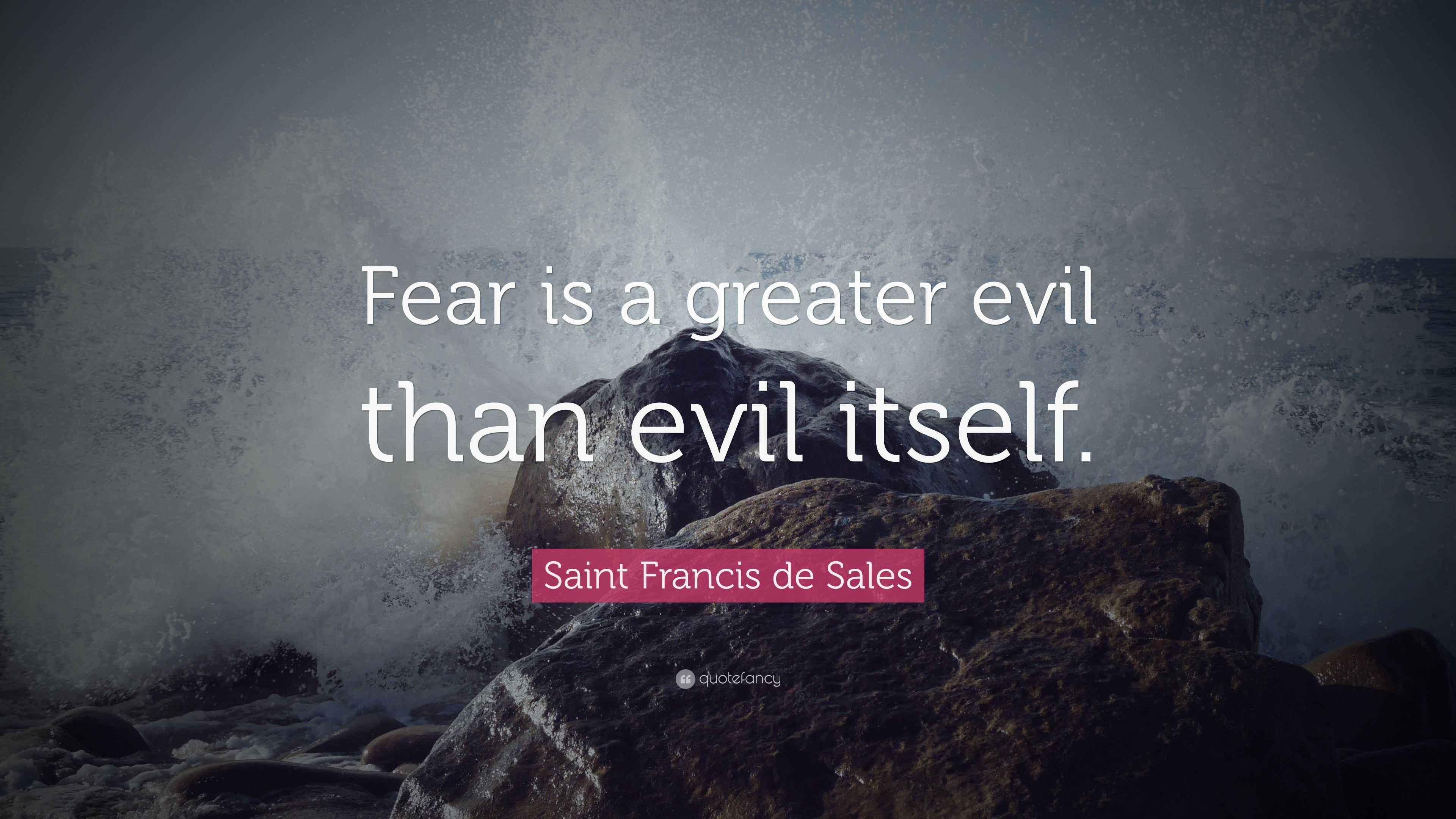 Saint Francis de Sales Quote: “Fear is a greater evil than evil itself.”