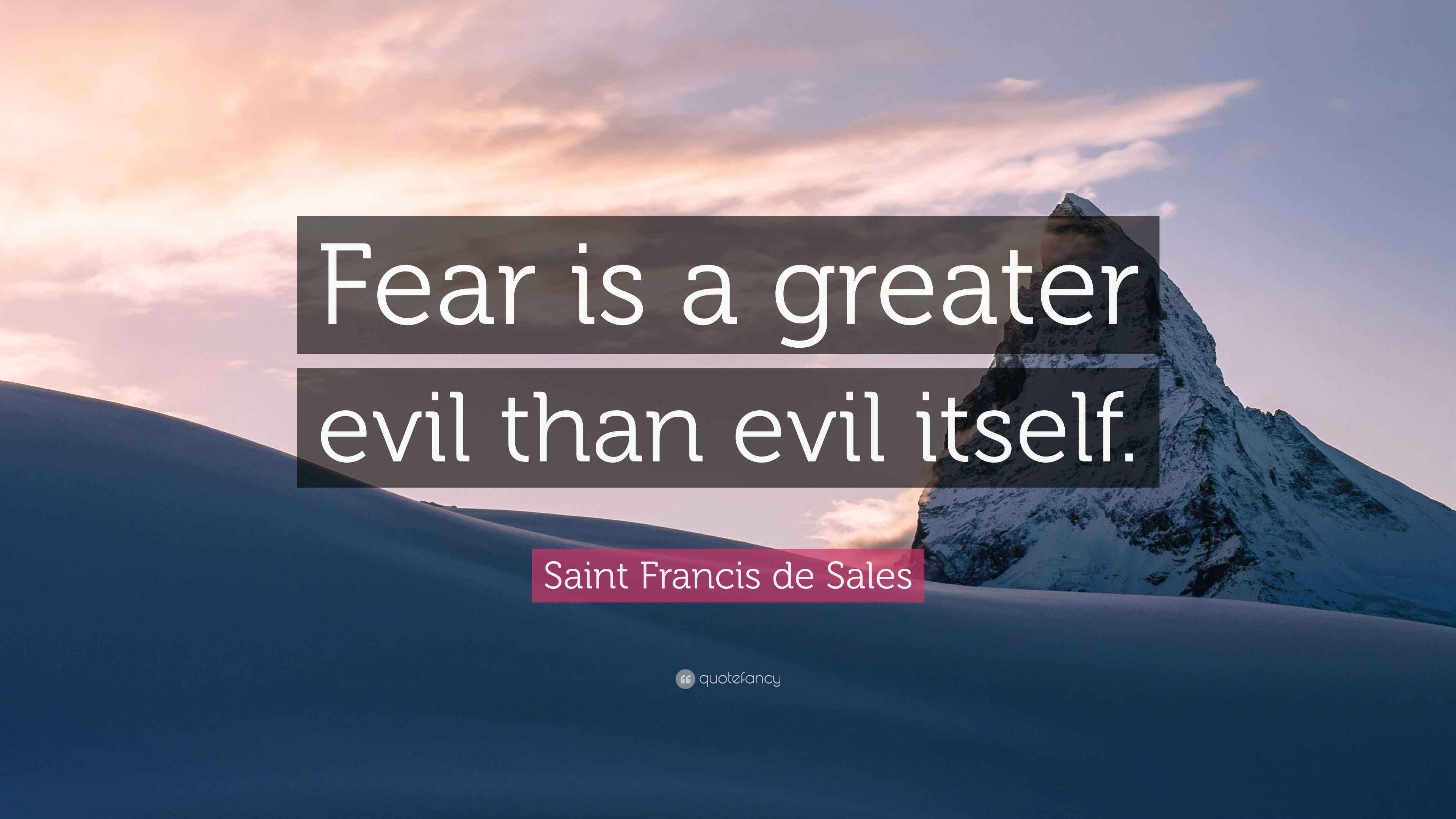 Saint Francis de Sales Quote: “Fear is a greater evil than evil itself.”