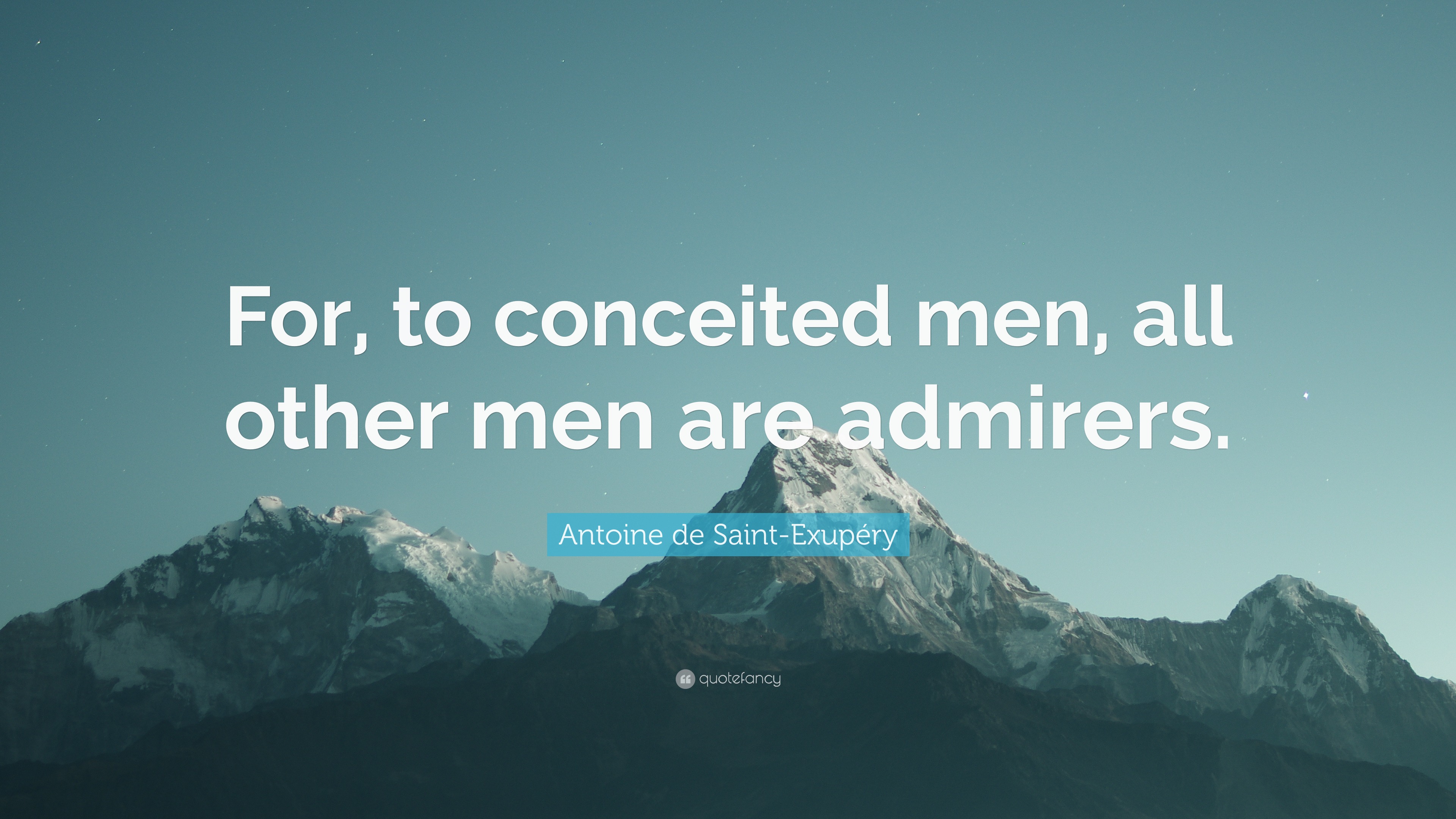 Antoine de Saint-Exupéry Quote: “For, to conceited men, all other men ...