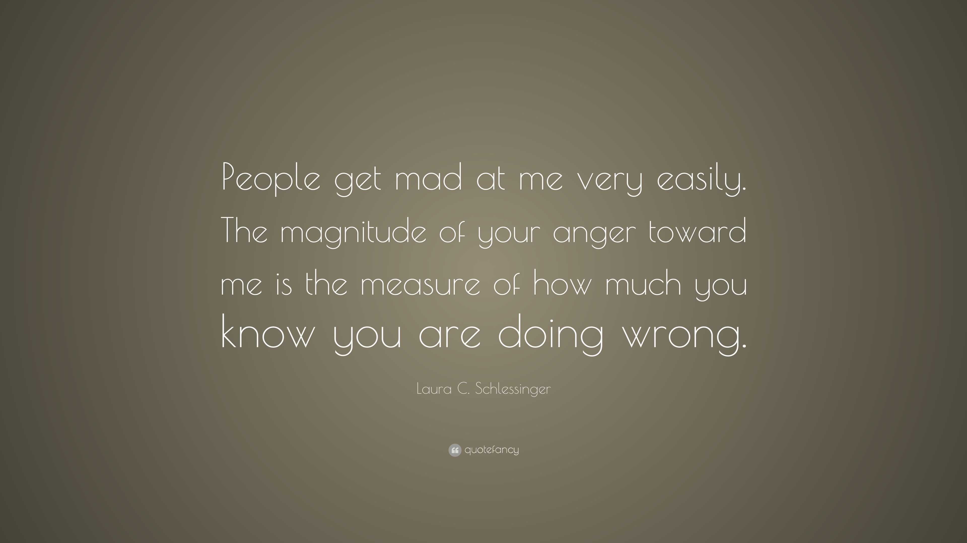Laura C. Schlessinger Quote: “People get mad at me very easily. The ...