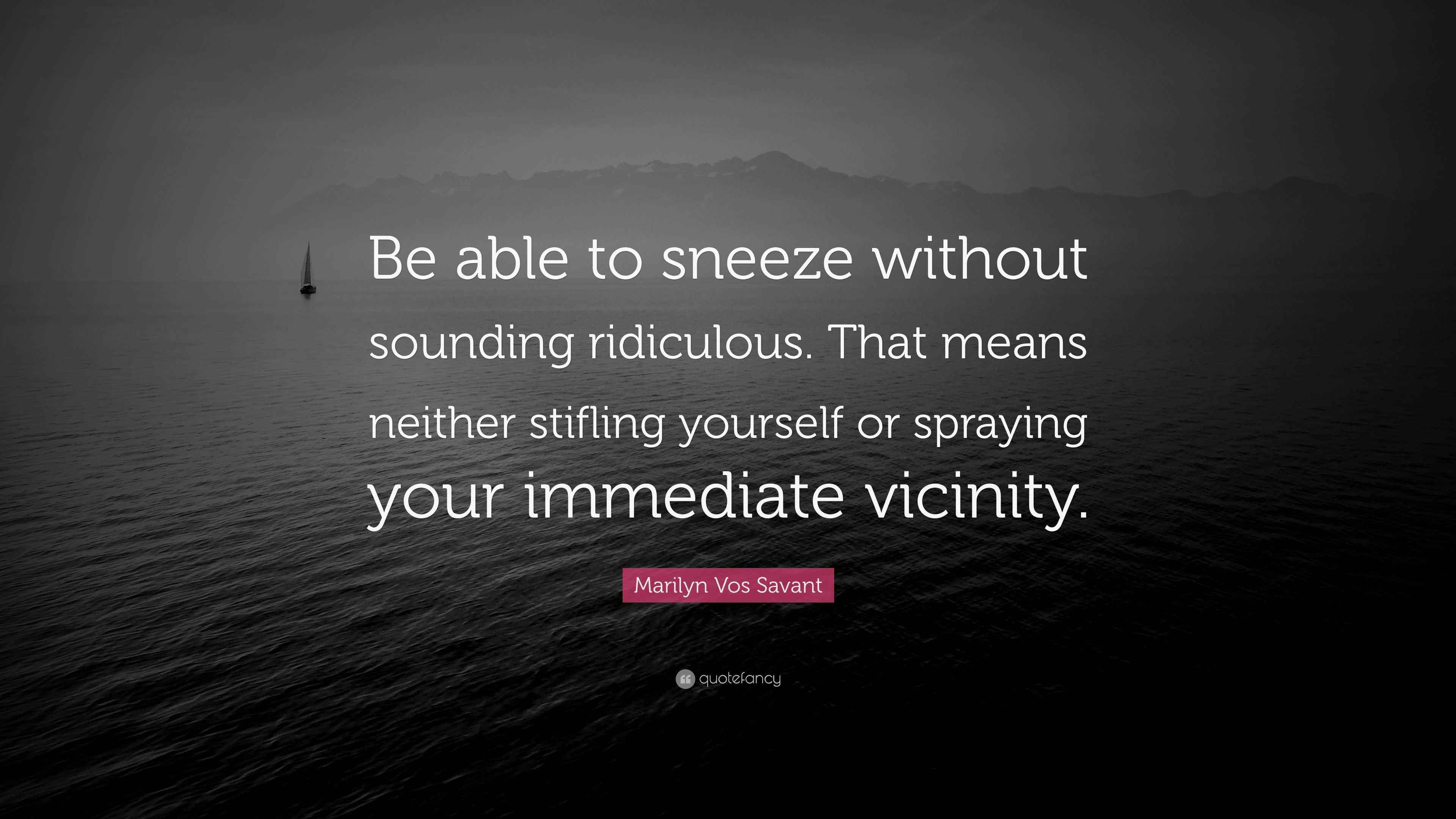 Marilyn Vos Savant Quote: “Be able to sneeze without sounding ...