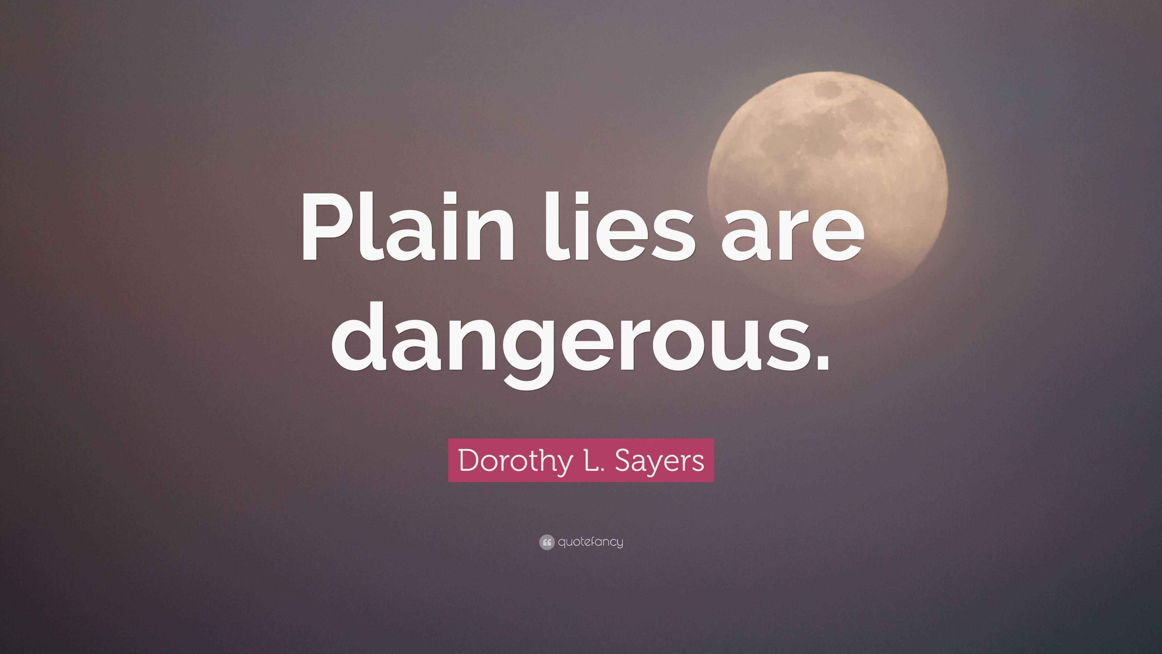 Dorothy L. Sayers Quote: “Plain lies are dangerous.”