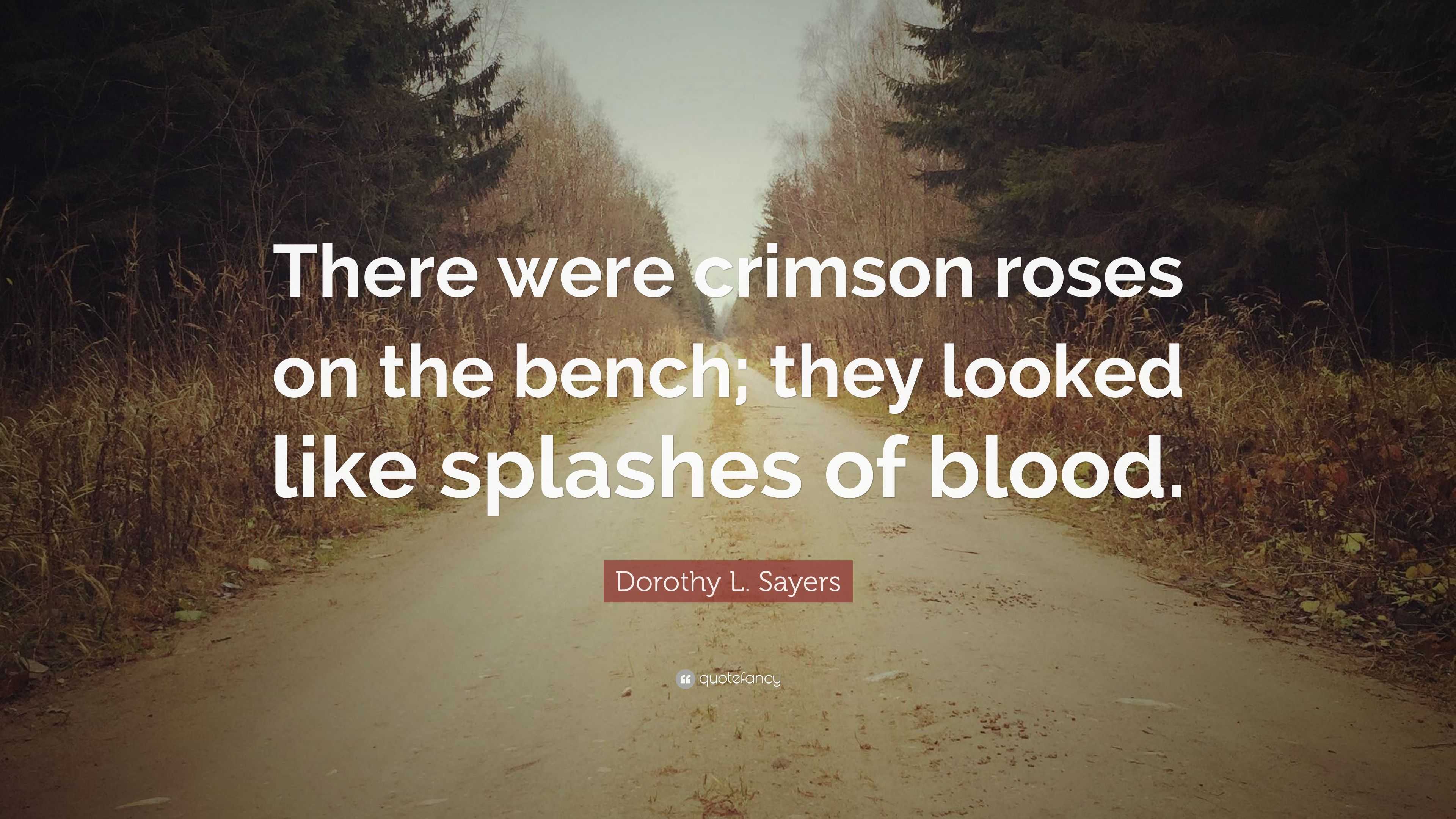 Dorothy L. Sayers Quote: “There were crimson roses on the bench; they ...