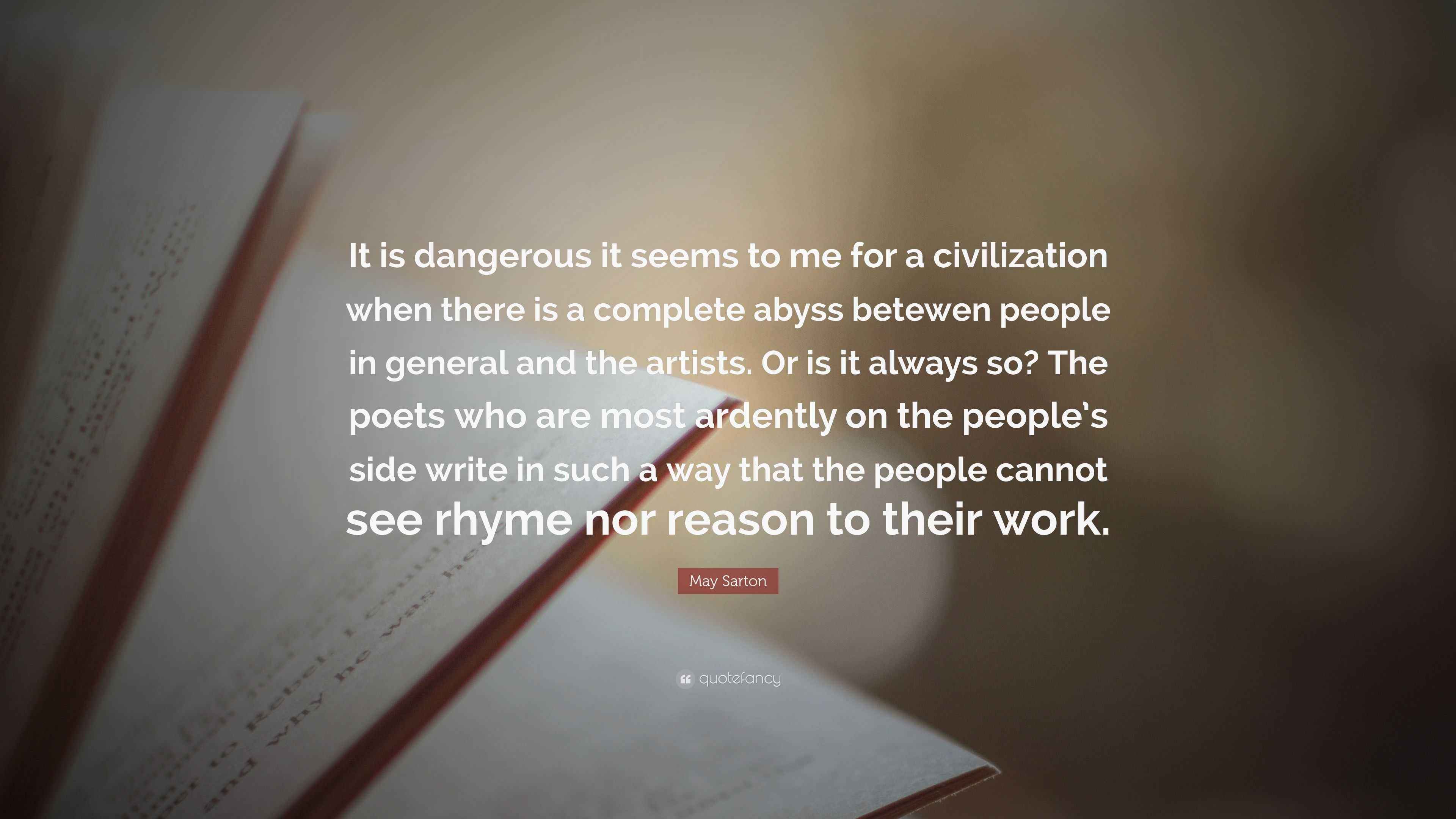 May Sarton Quote: “It is dangerous it seems to me for a civilization ...