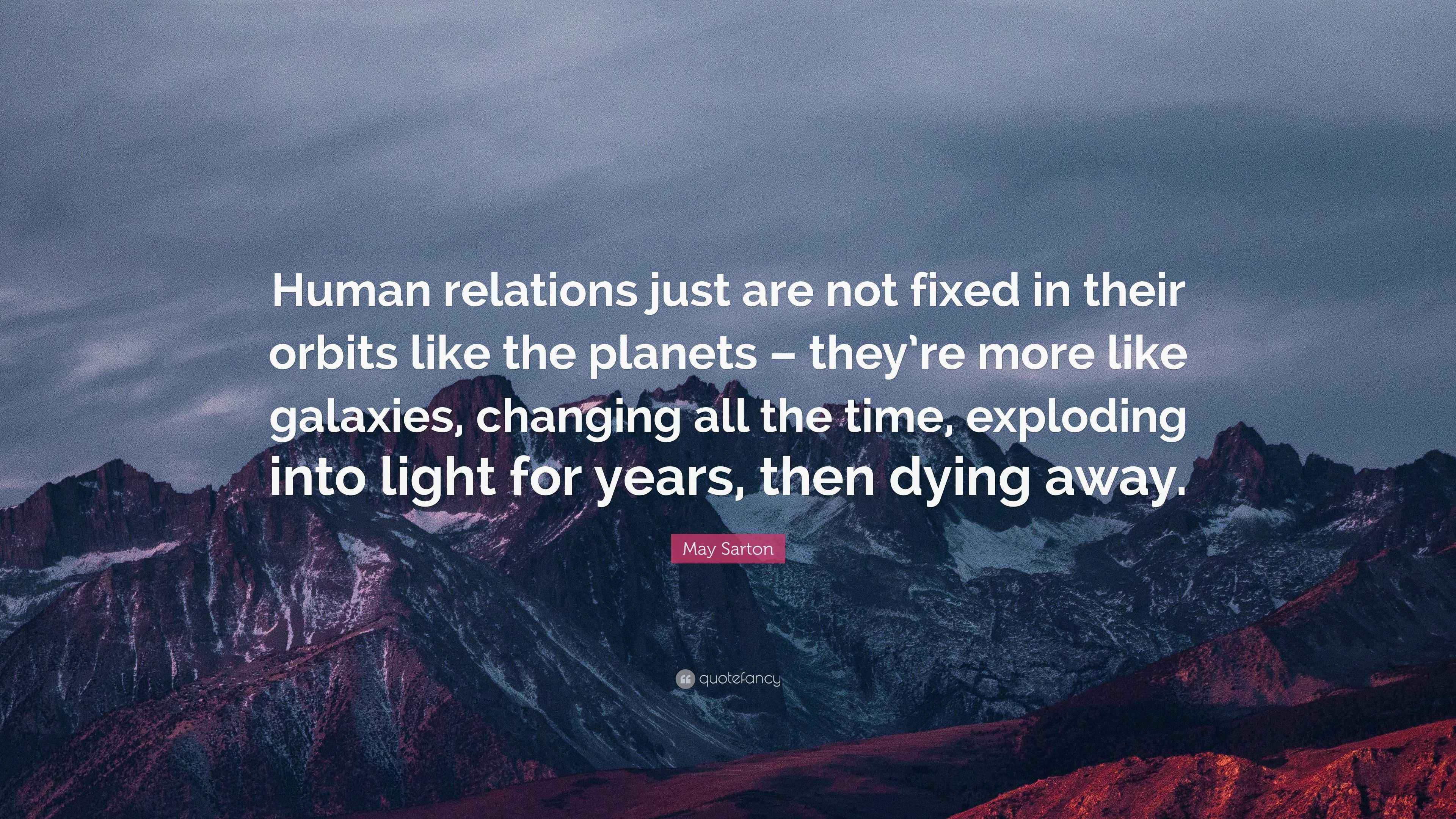 May Sarton Quote: “Human relations just are not fixed in their orbits ...