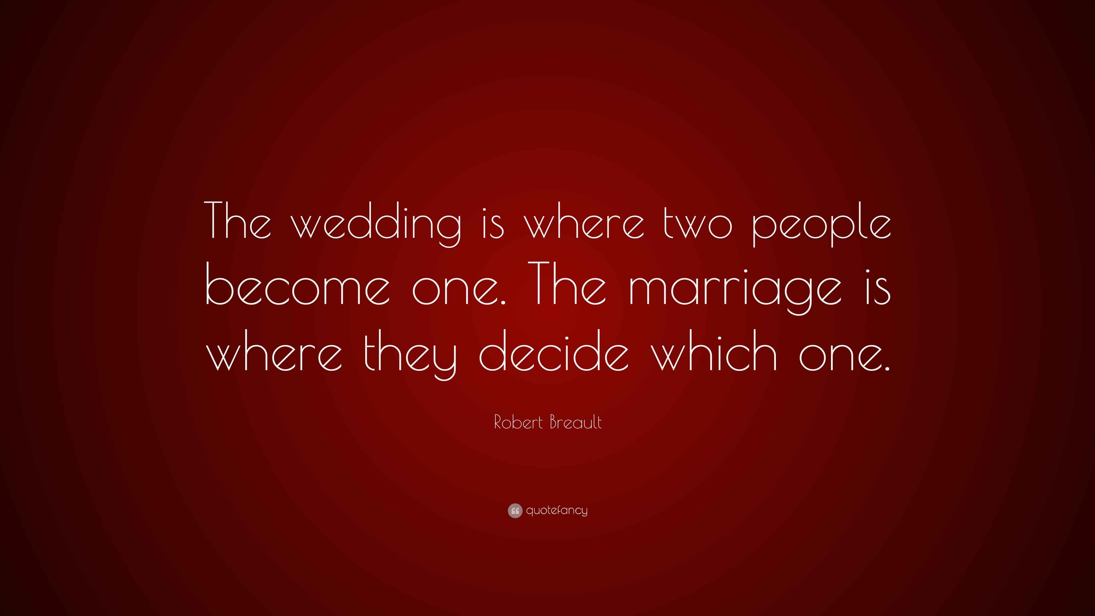 Robert Breault Quote: “The wedding is where two people become one. The ...