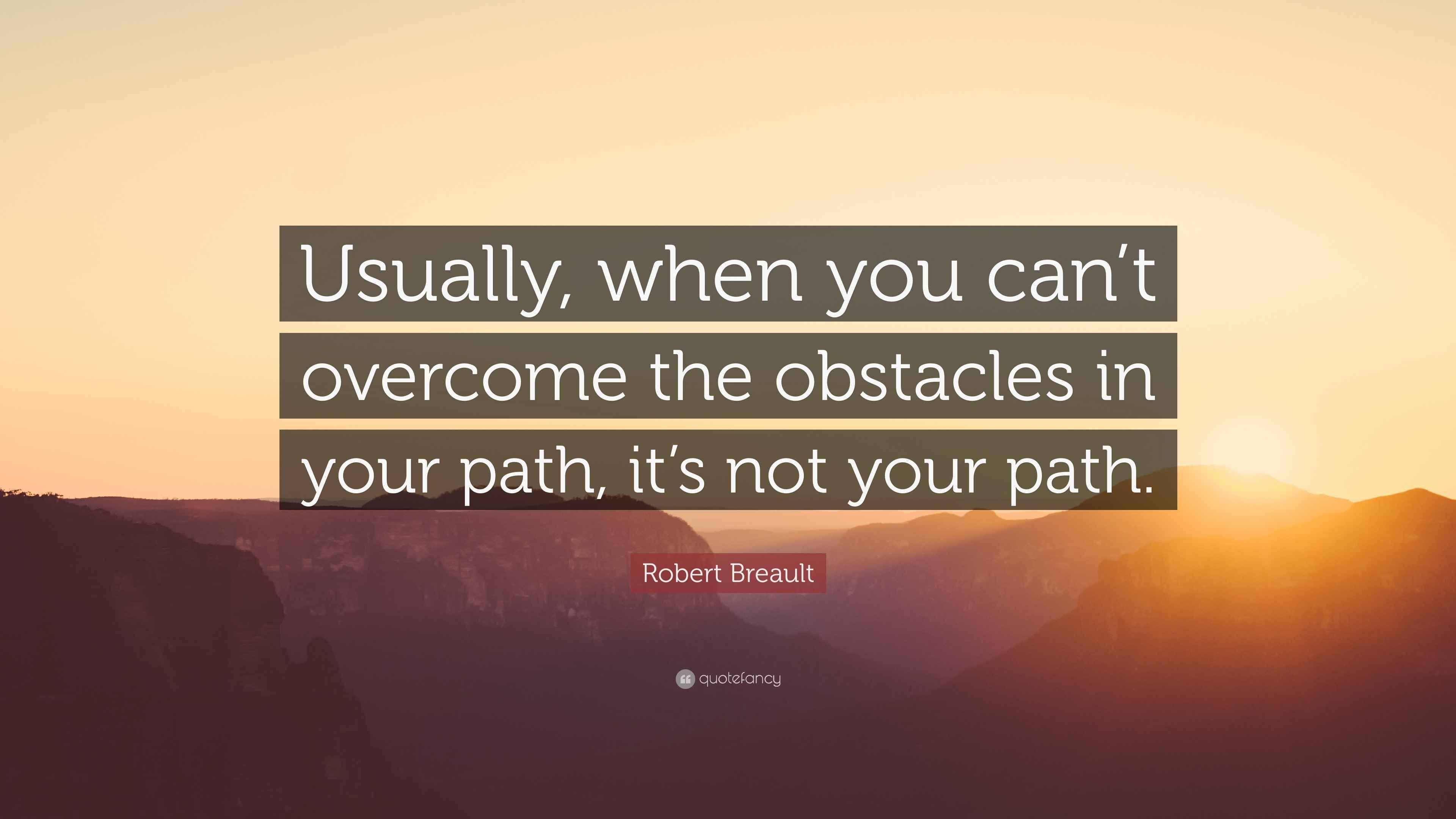 Robert Breault Quote: “Usually, when you can’t overcome the obstacles ...