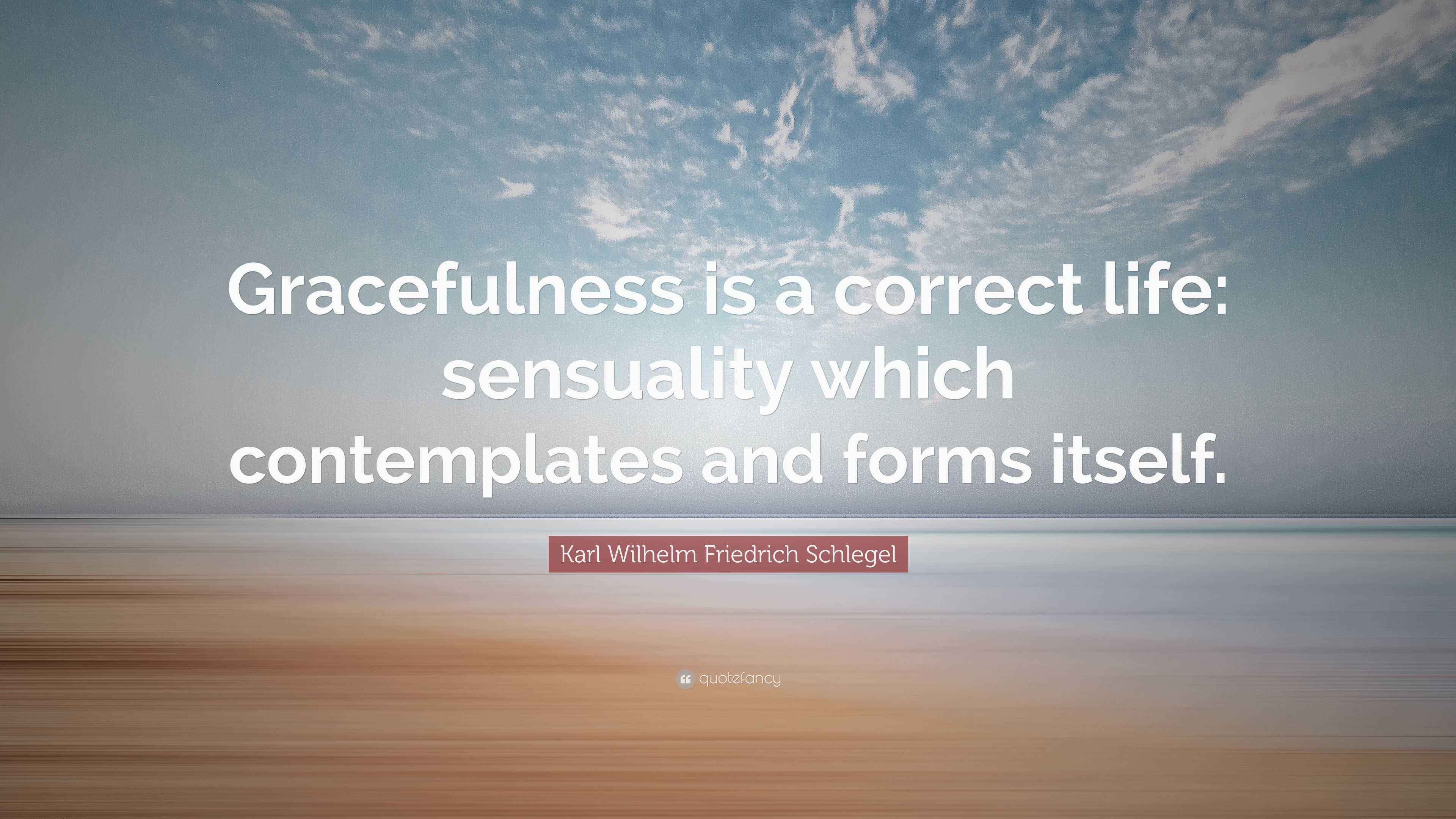 Karl Wilhelm Friedrich Schlegel Quote: “Gracefulness is a correct life ...