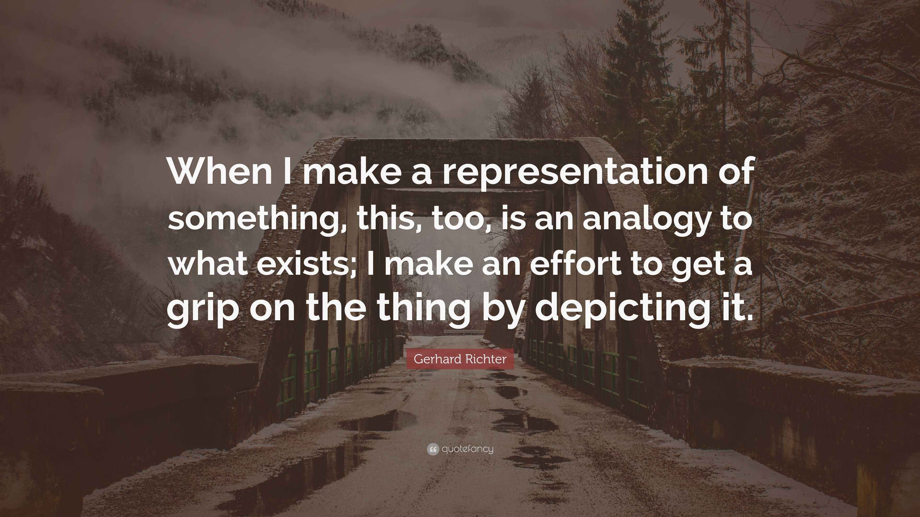Gerhard Richter Quote: “When I make a representation of something, this ...