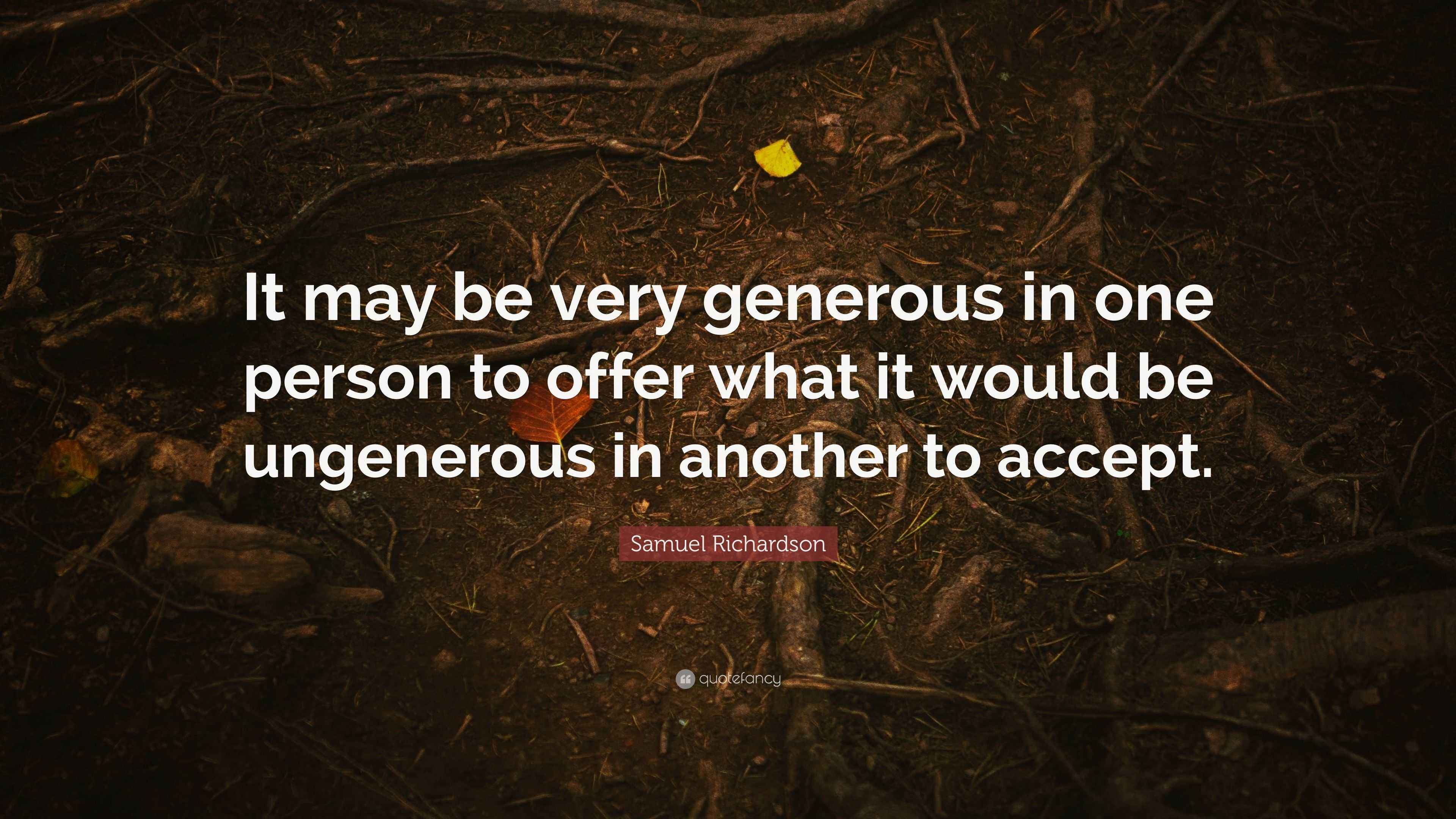 Samuel Richardson Quote: “It may be very generous in one person to ...