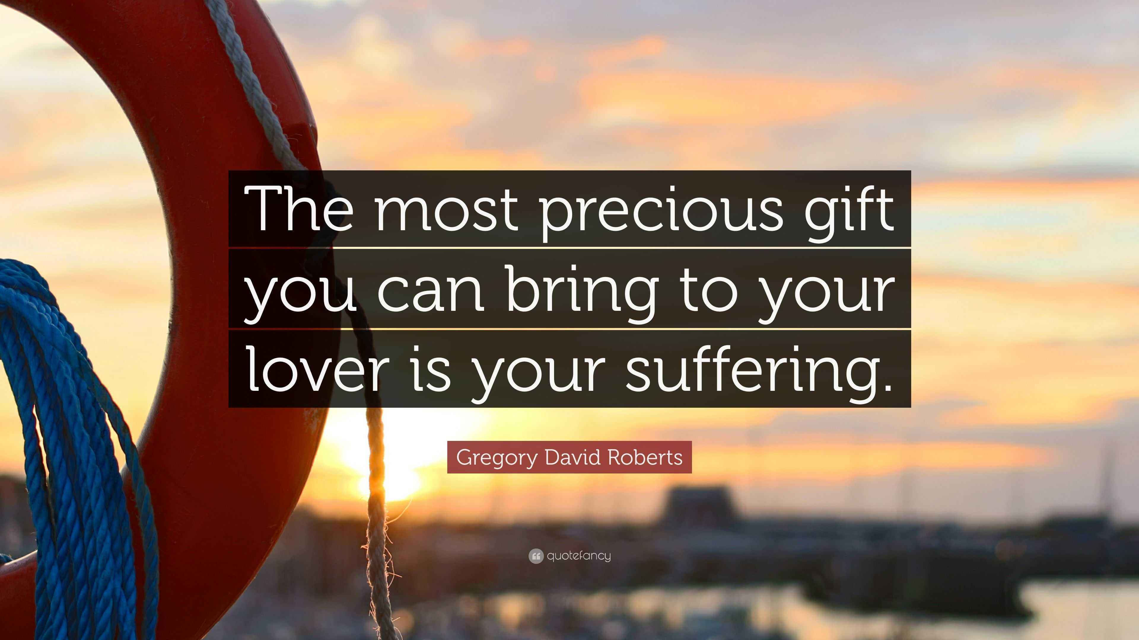 Gregory David Roberts Quote: “The most precious gift you can bring to ...