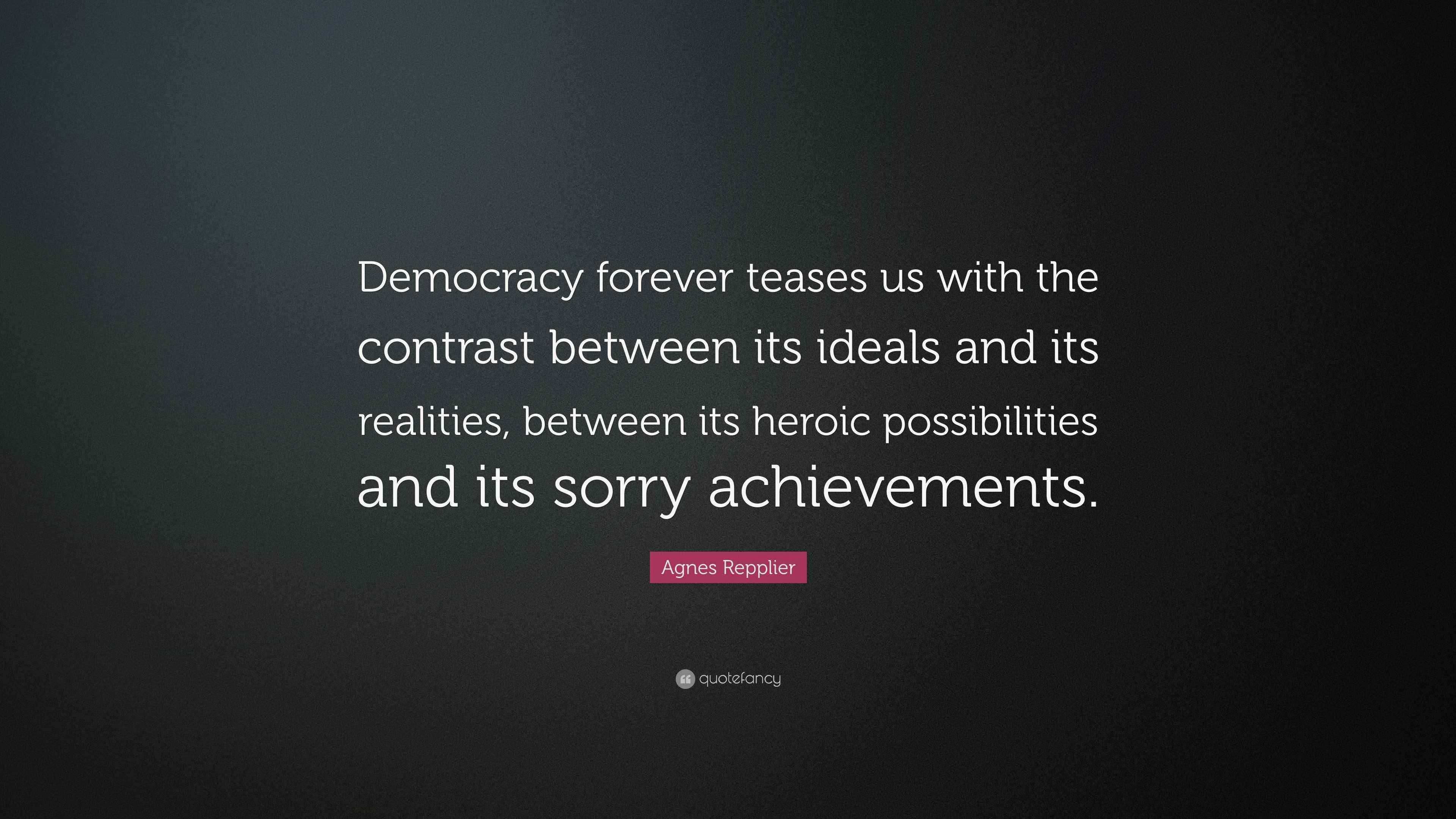 Agnes Repplier Quote: “Democracy forever teases us with the contrast ...