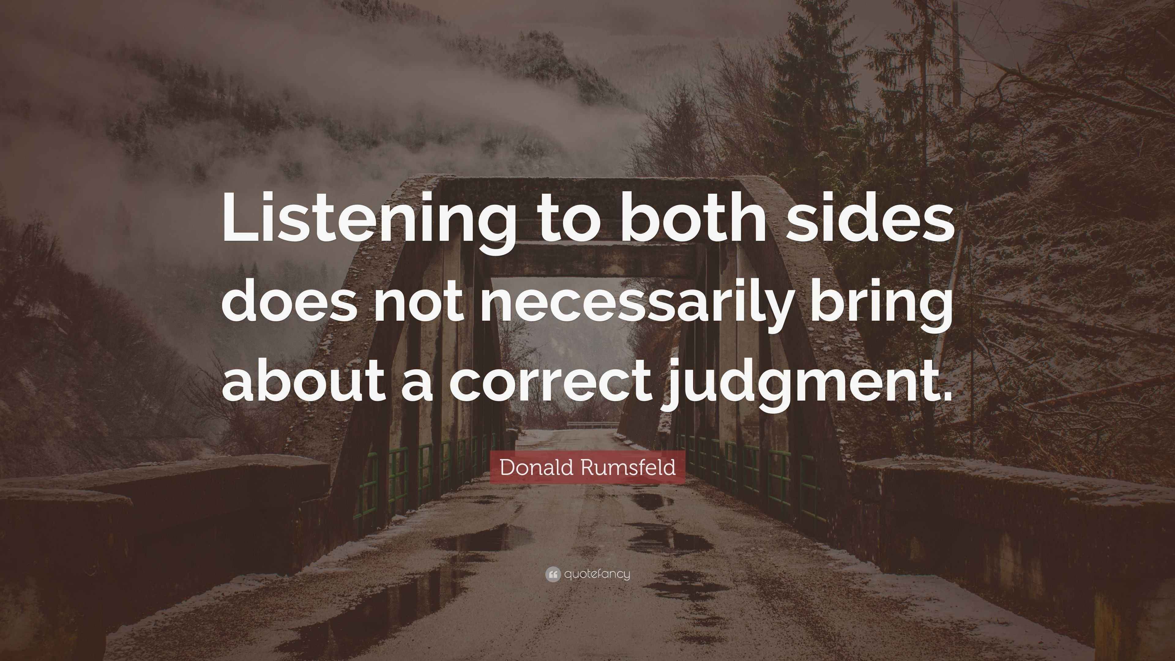 Donald Rumsfeld Quote: “Listening to both sides does not necessarily ...