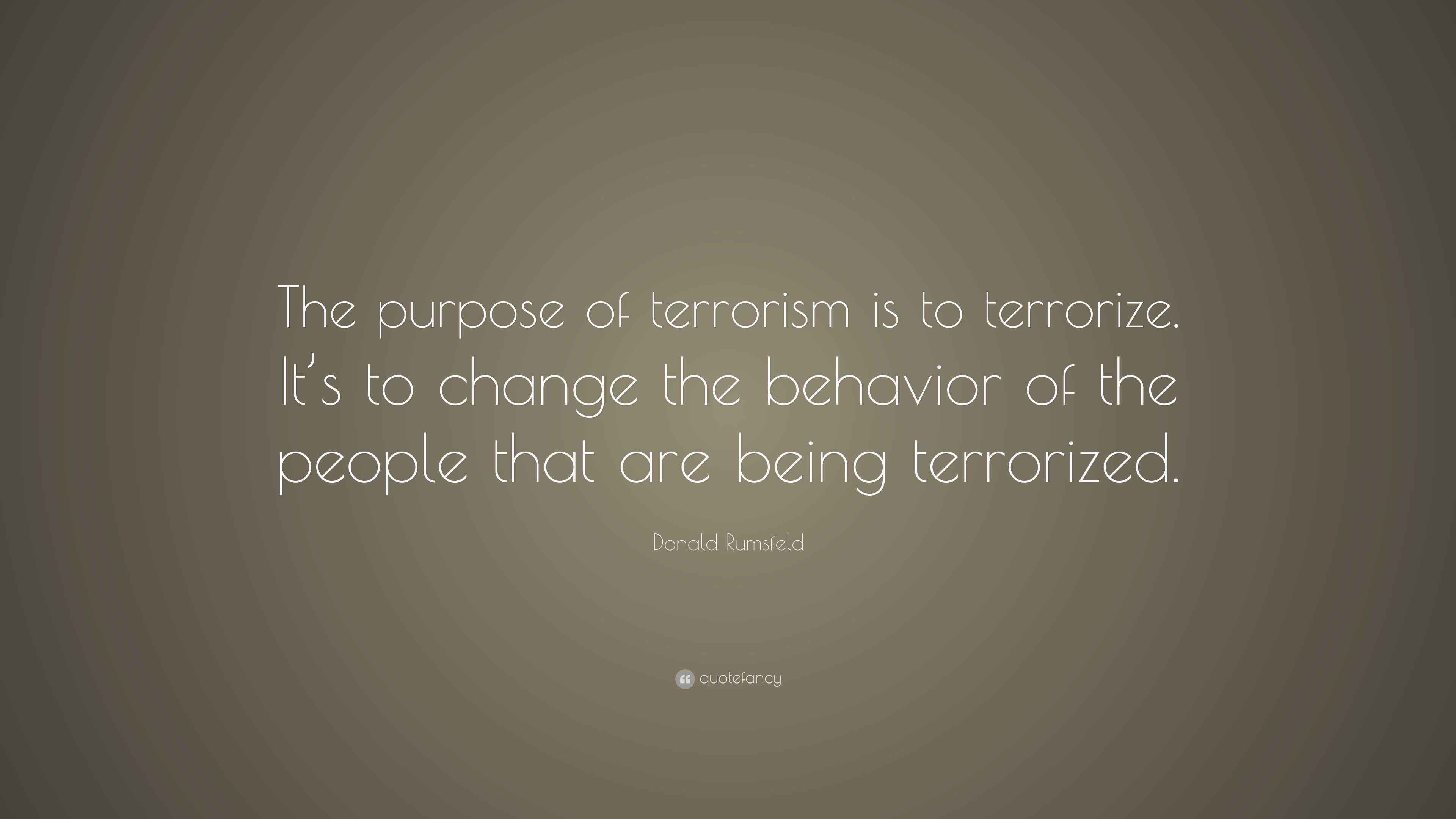 Donald Rumsfeld Quote: “The purpose of terrorism is to terrorize. It’s ...