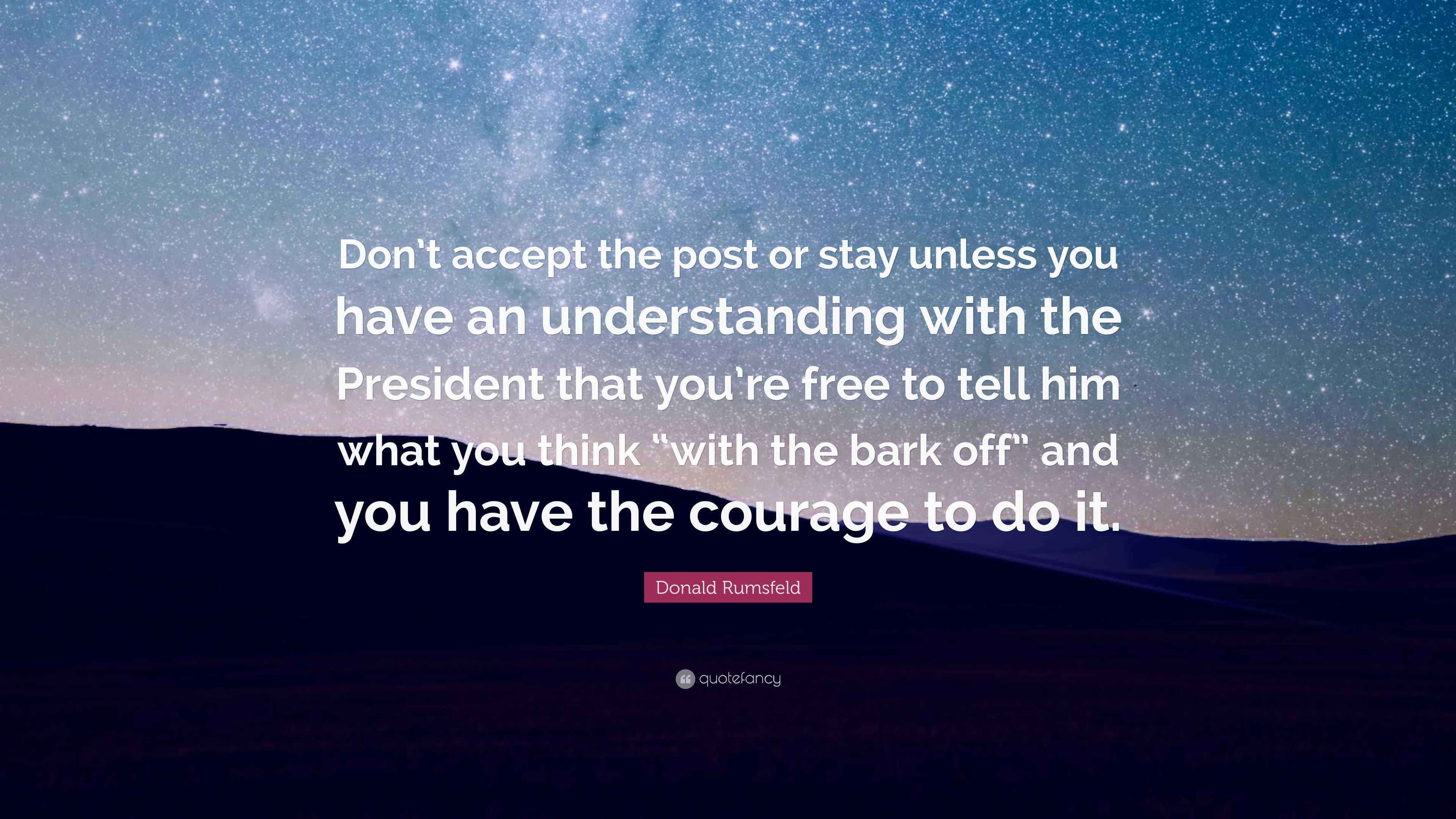 Donald Rumsfeld Quote: “Don’t accept the post or stay unless you have ...
