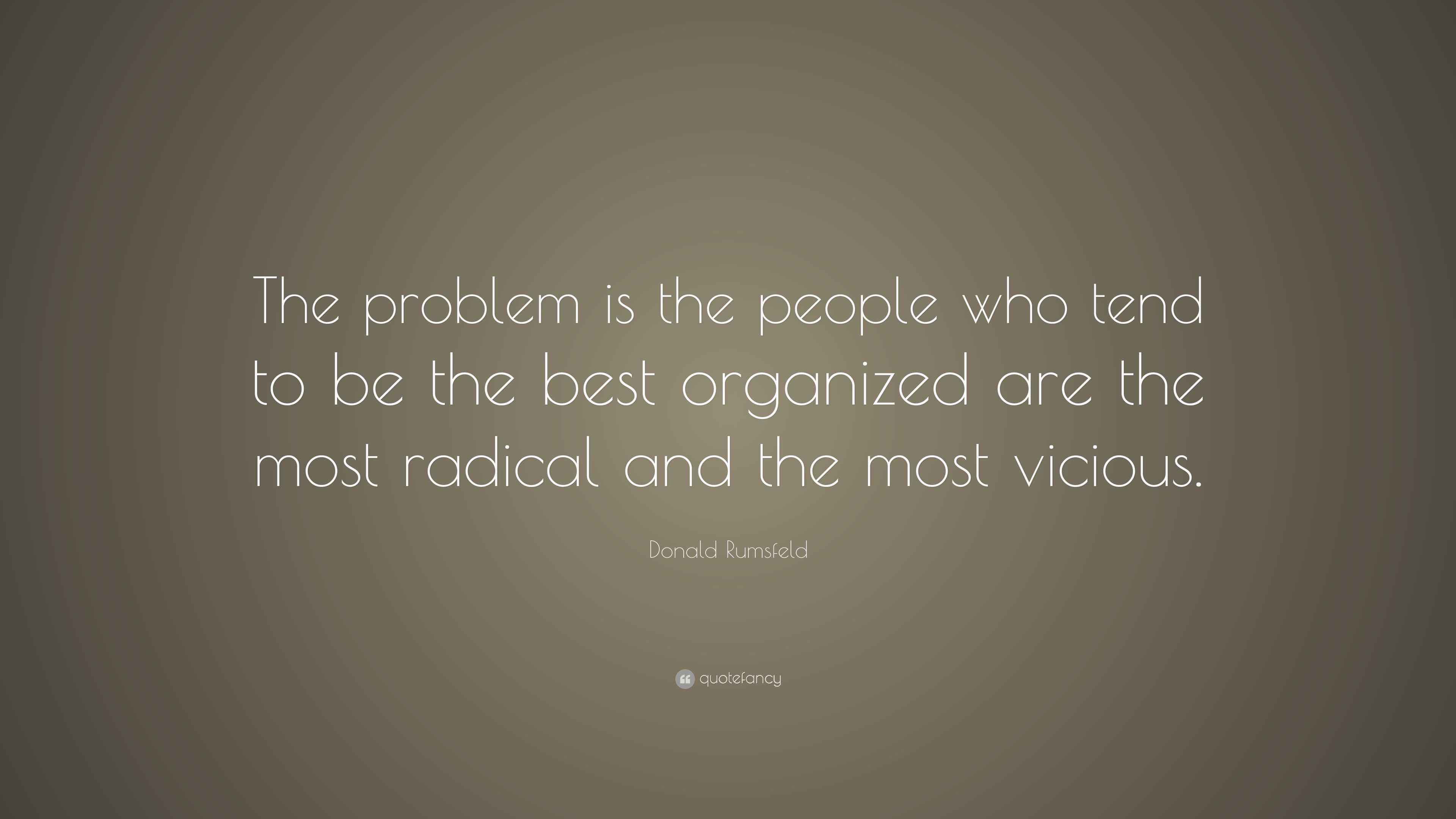 Donald Rumsfeld Quote: “The problem is the people who tend to be the ...