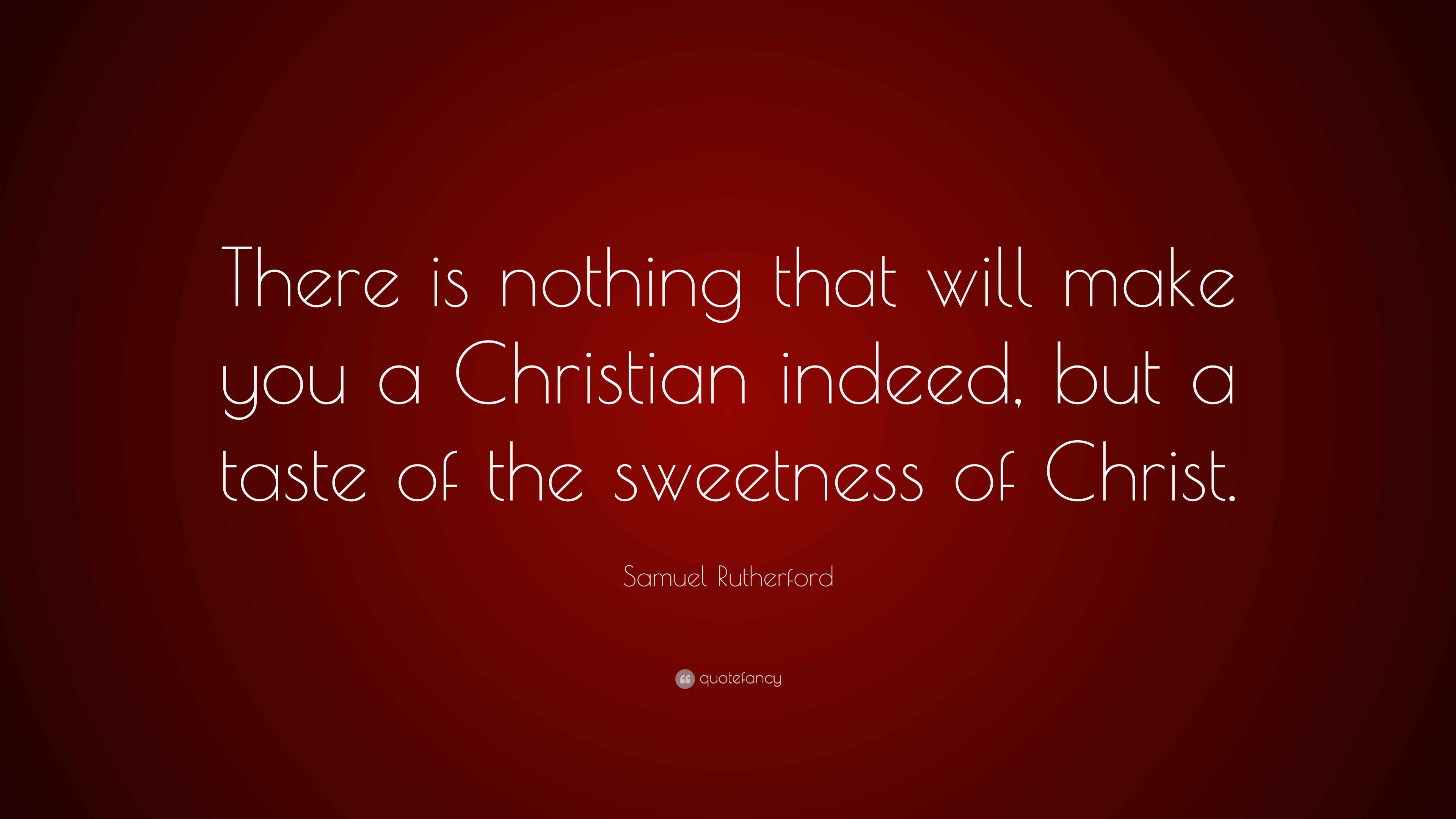 Samuel Rutherford Quote: “There is nothing that will make you a ...