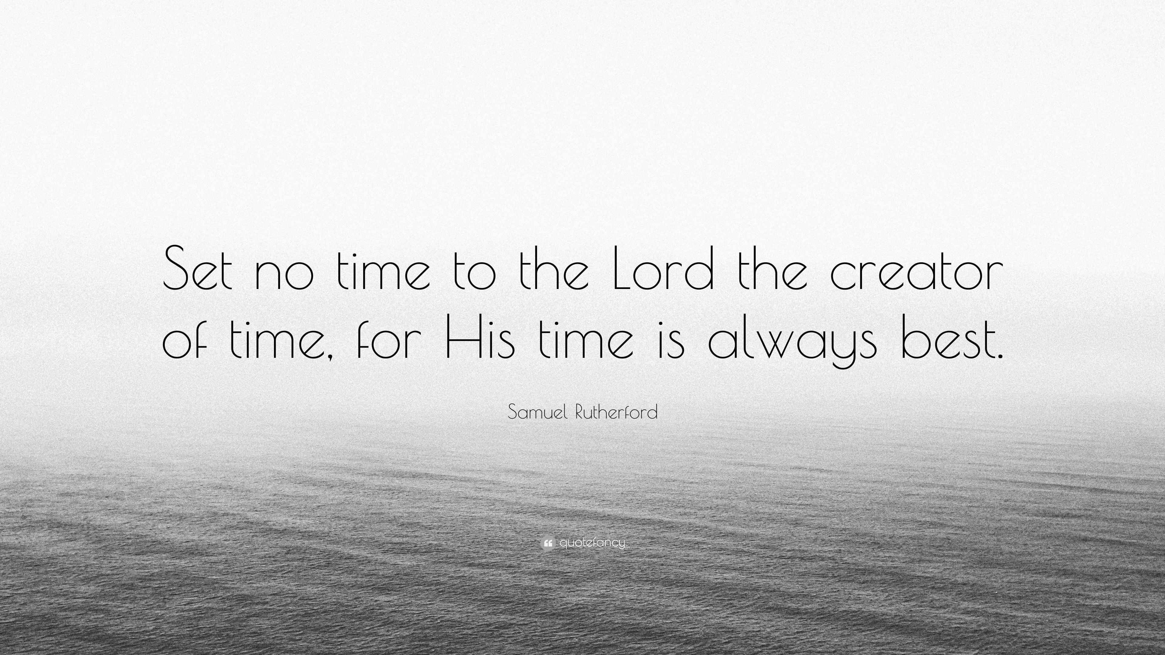 Samuel Rutherford Quote: “Set no time to the Lord the creator of time ...