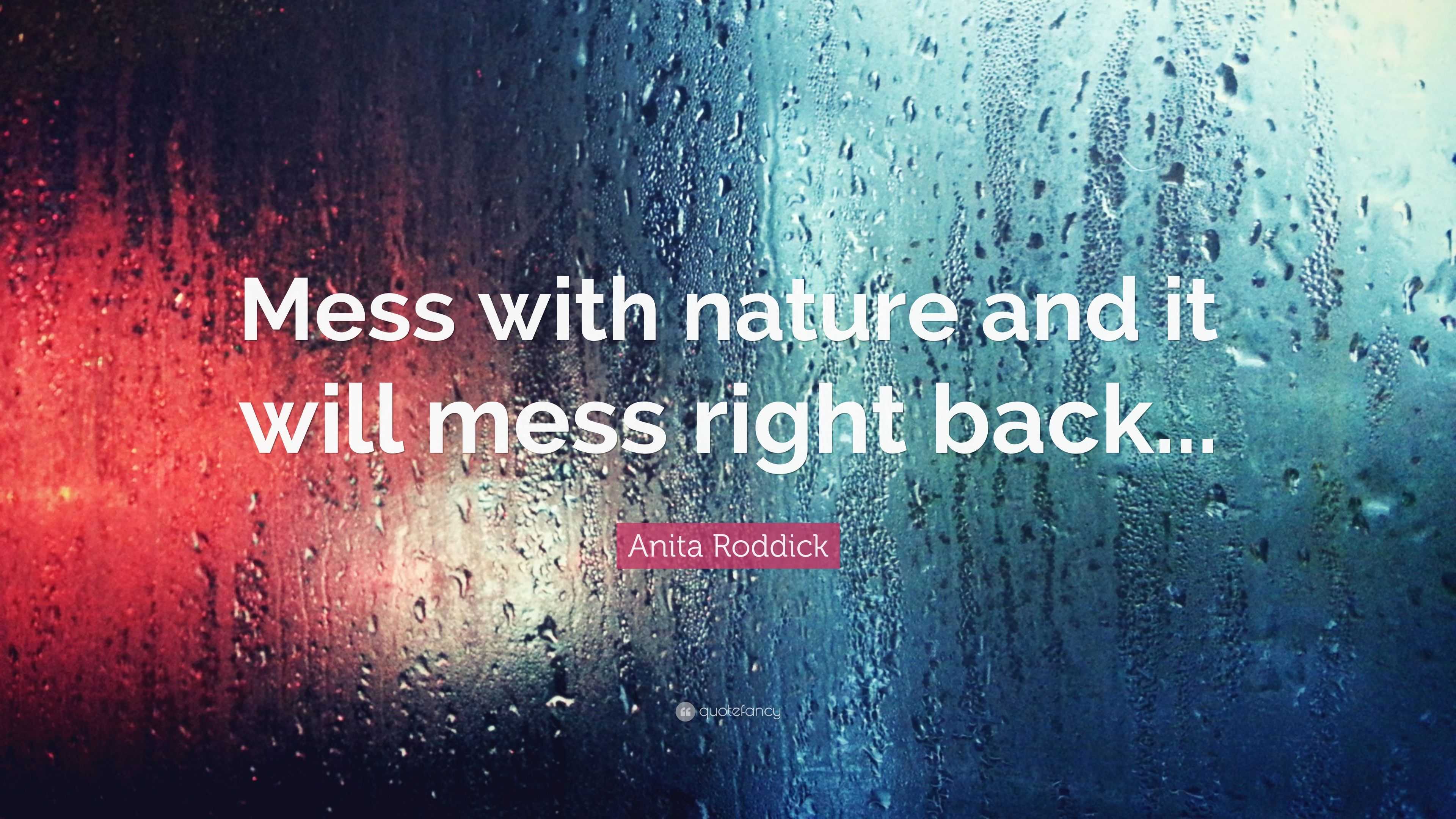 Anita Roddick Quote: “Mess with nature and it will mess right back...”