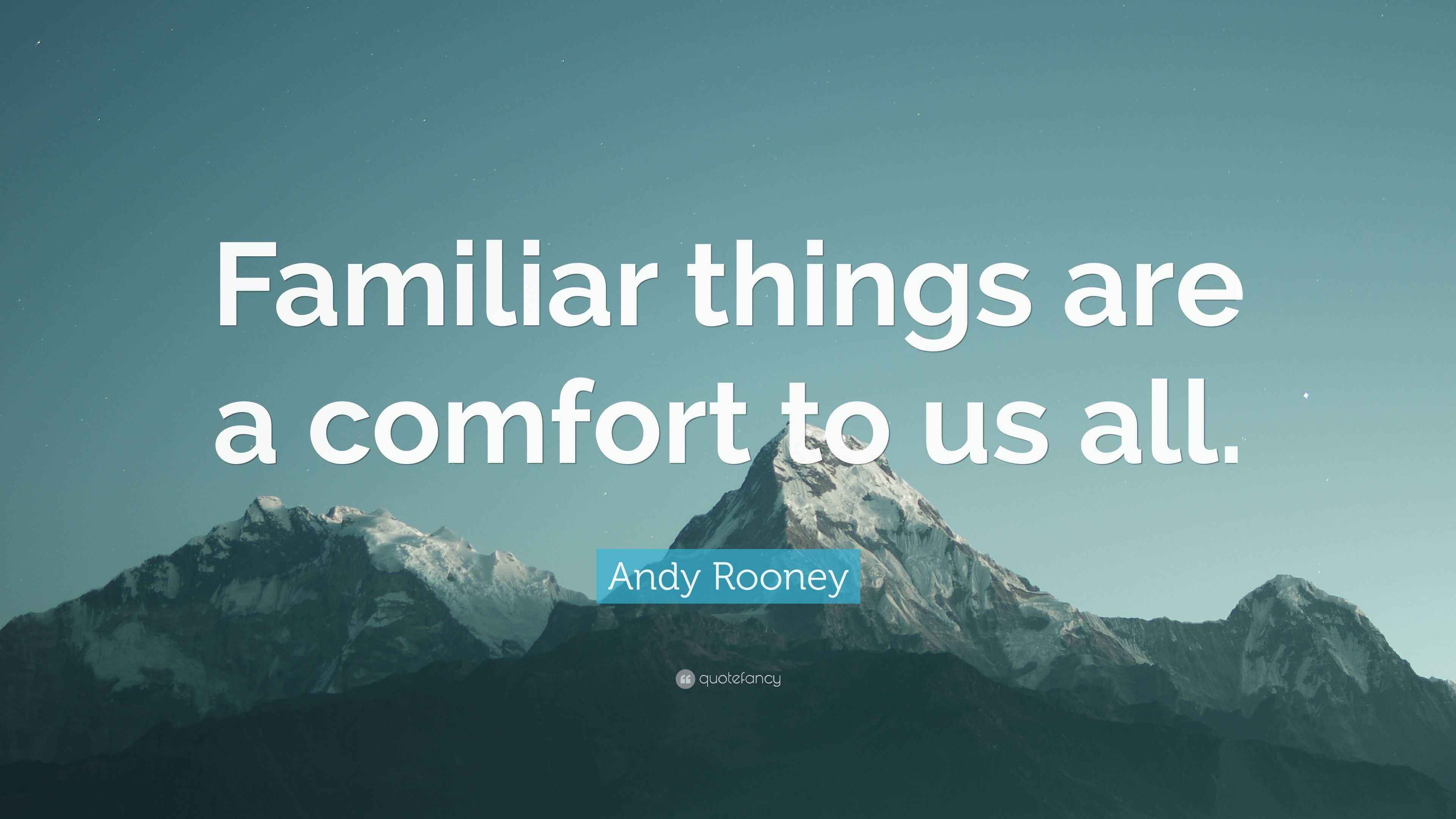 Andy Rooney Quote: “Familiar things are a comfort to us all.”