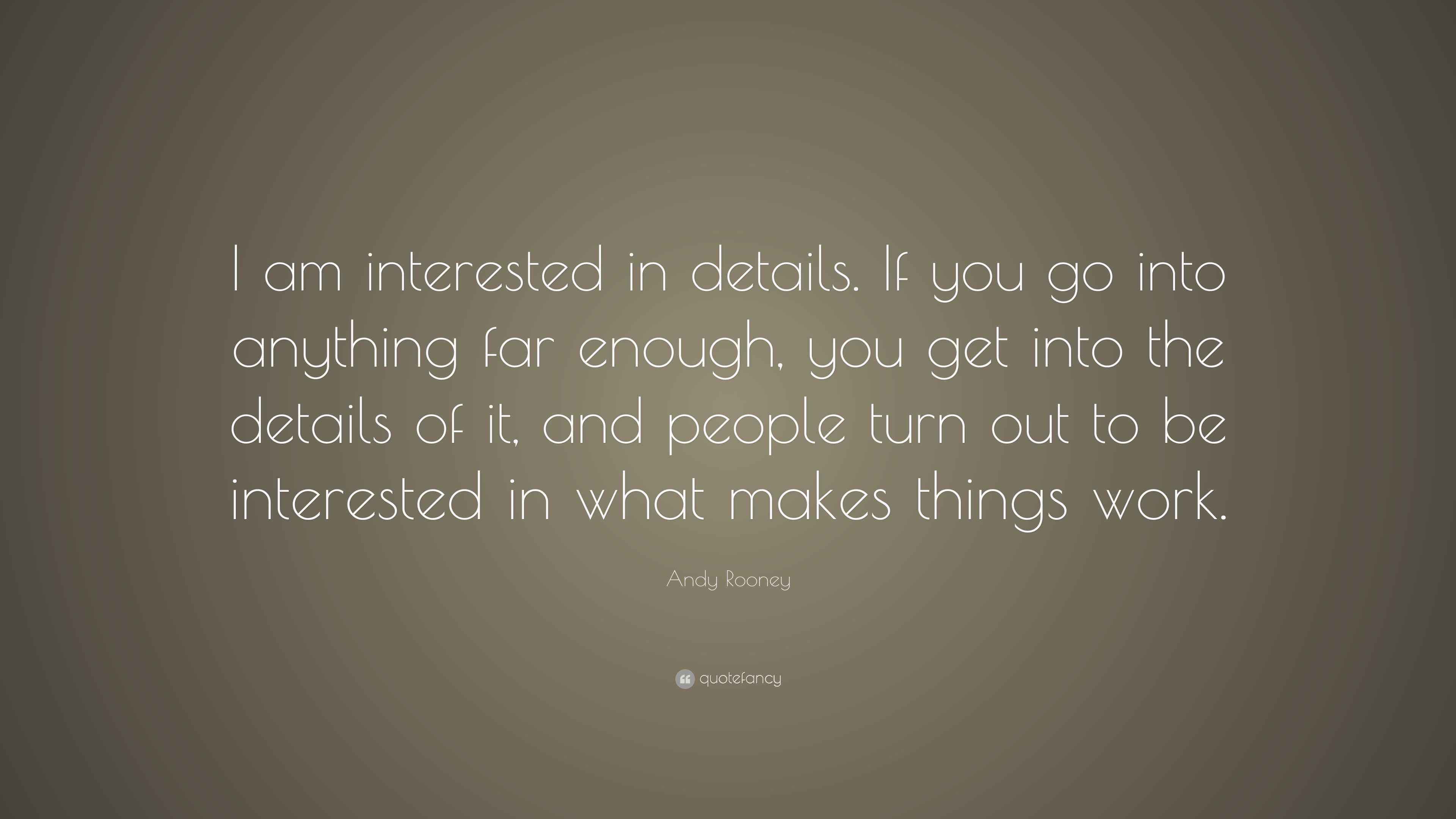 Andy Rooney Quote: “I am interested in details. If you go into anything ...