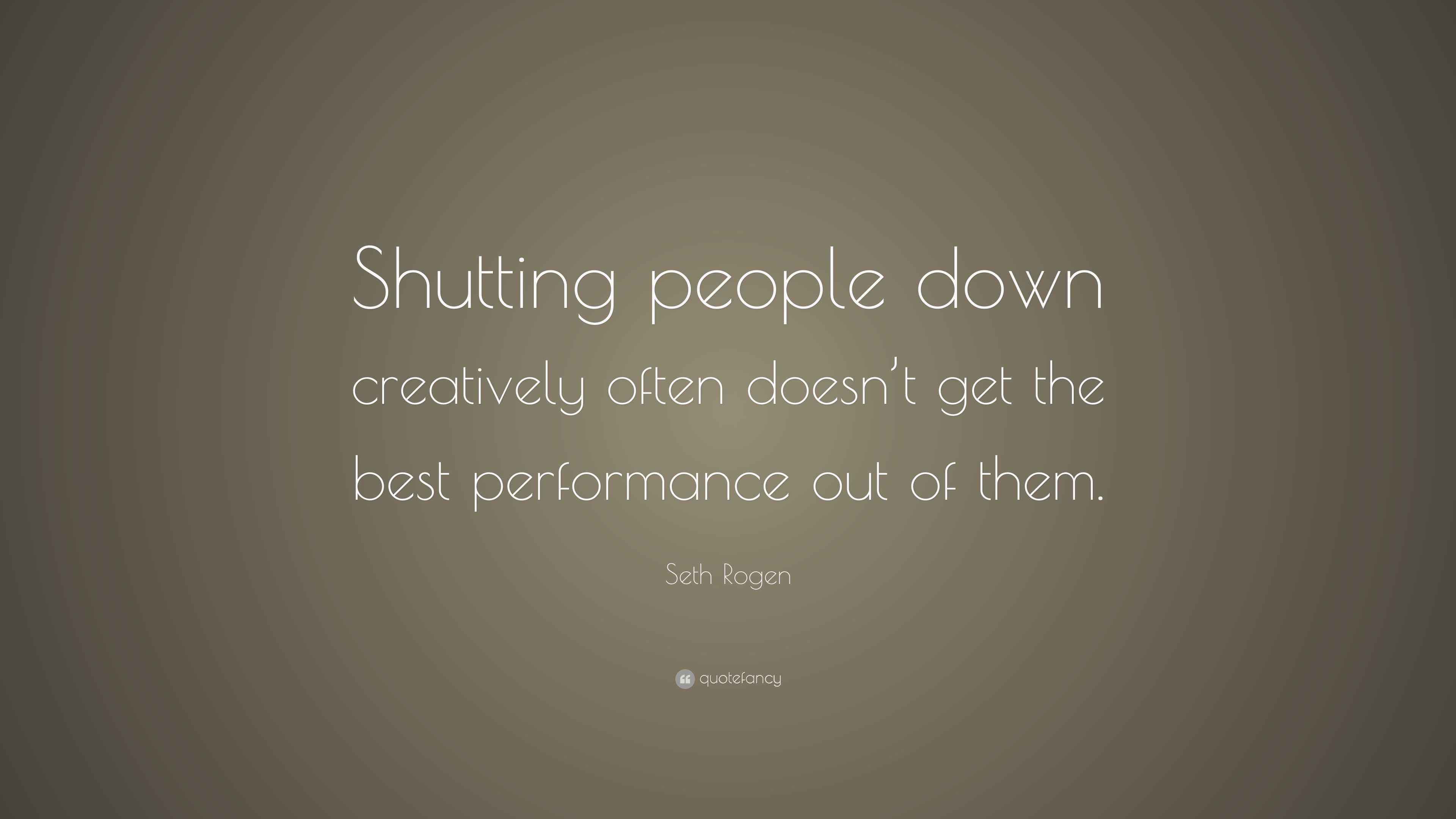 Seth Rogen Quote: “Shutting people down creatively often doesn’t get ...