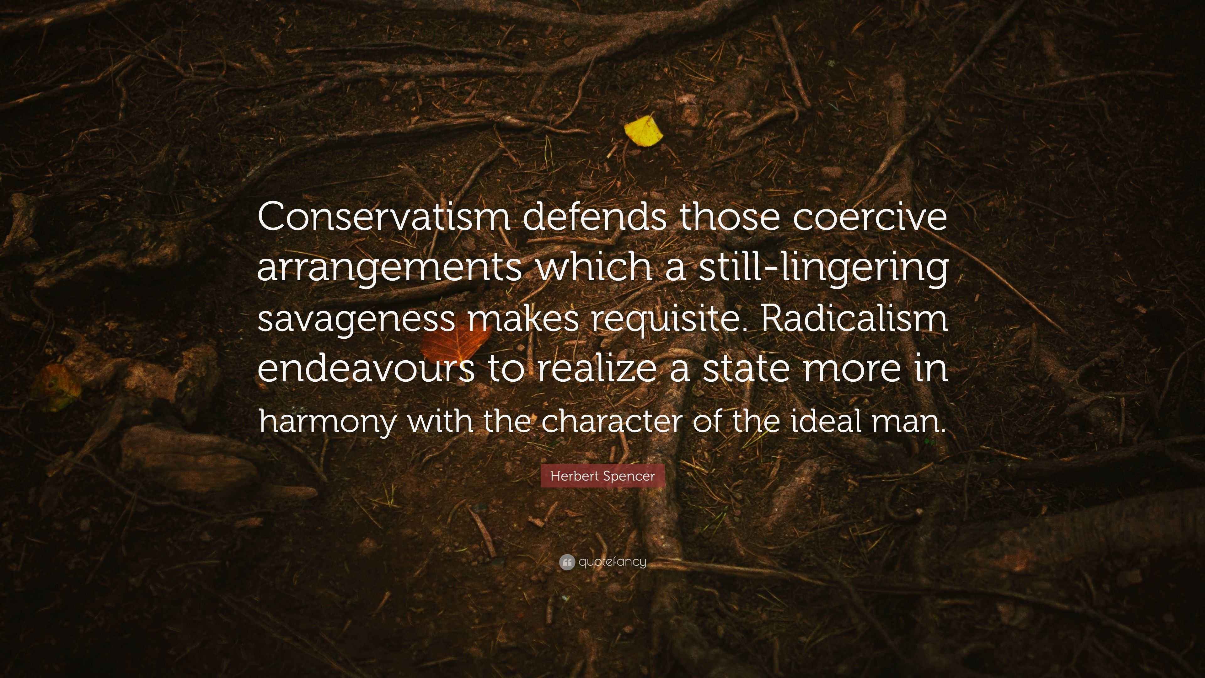 Herbert Spencer Quote: “Conservatism defends those coercive ...
