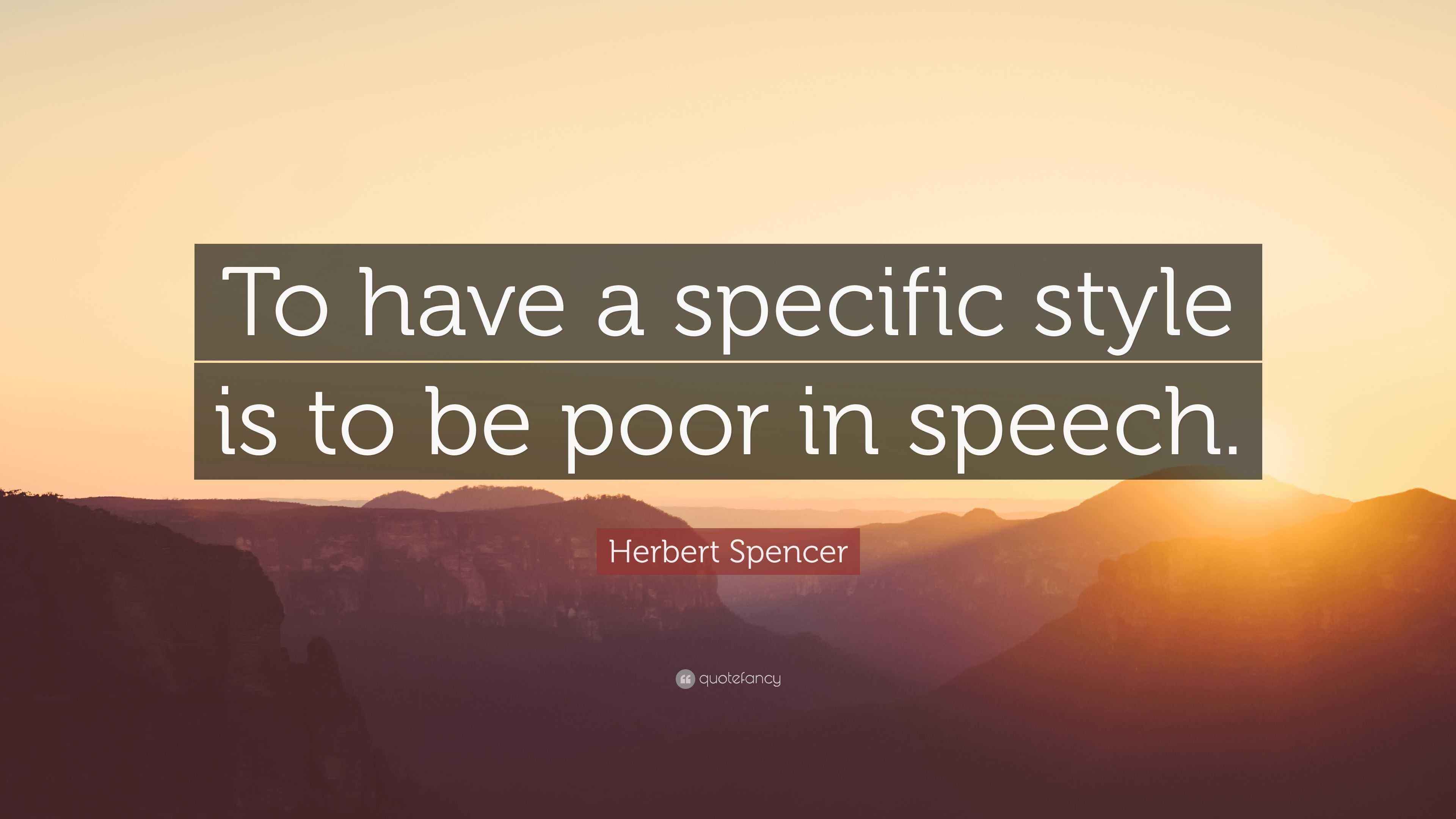 Herbert Spencer Quote: “To have a specific style is to be poor in speech.”