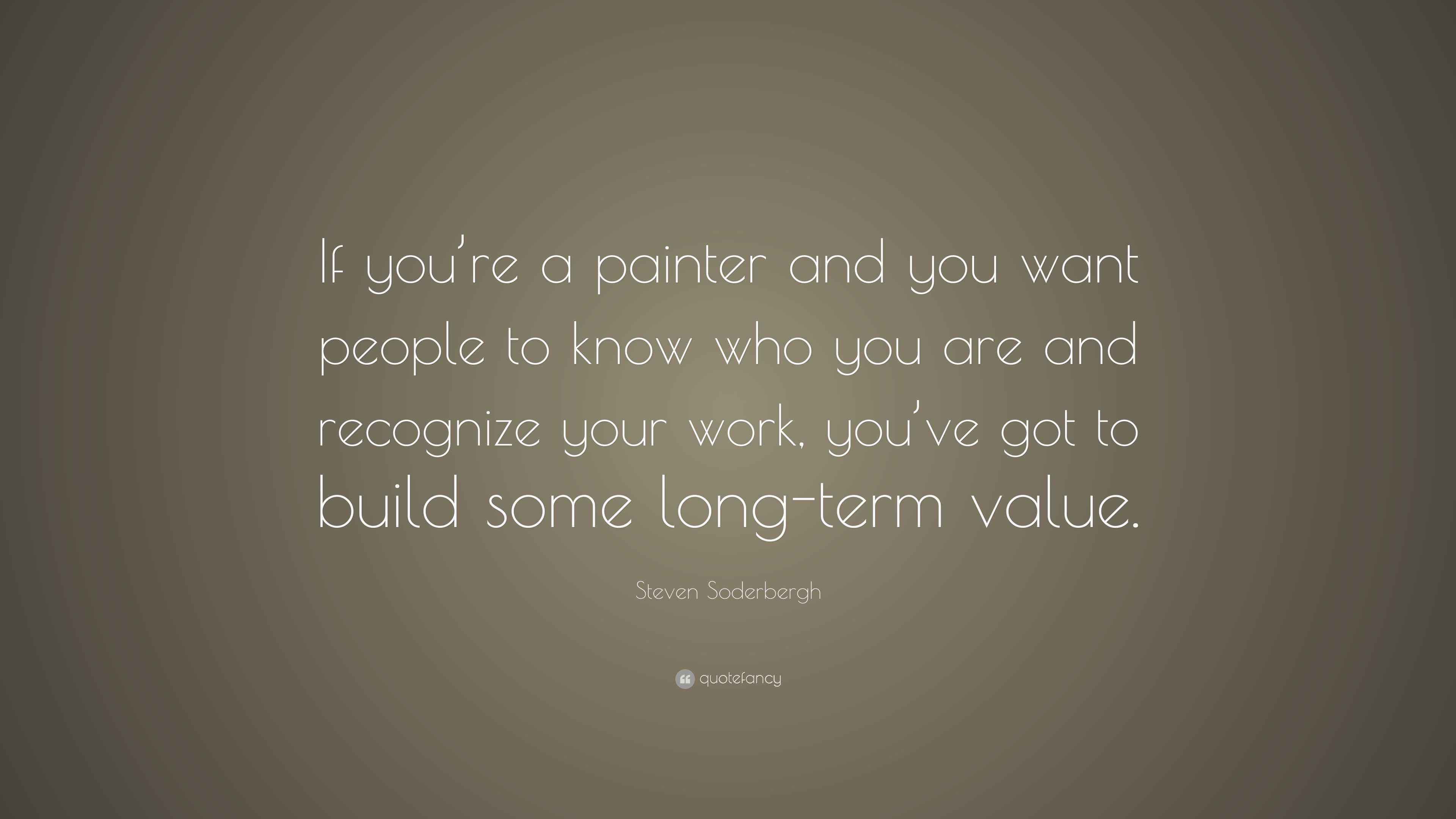Steven Soderbergh Quote: “If you’re a painter and you want people to ...