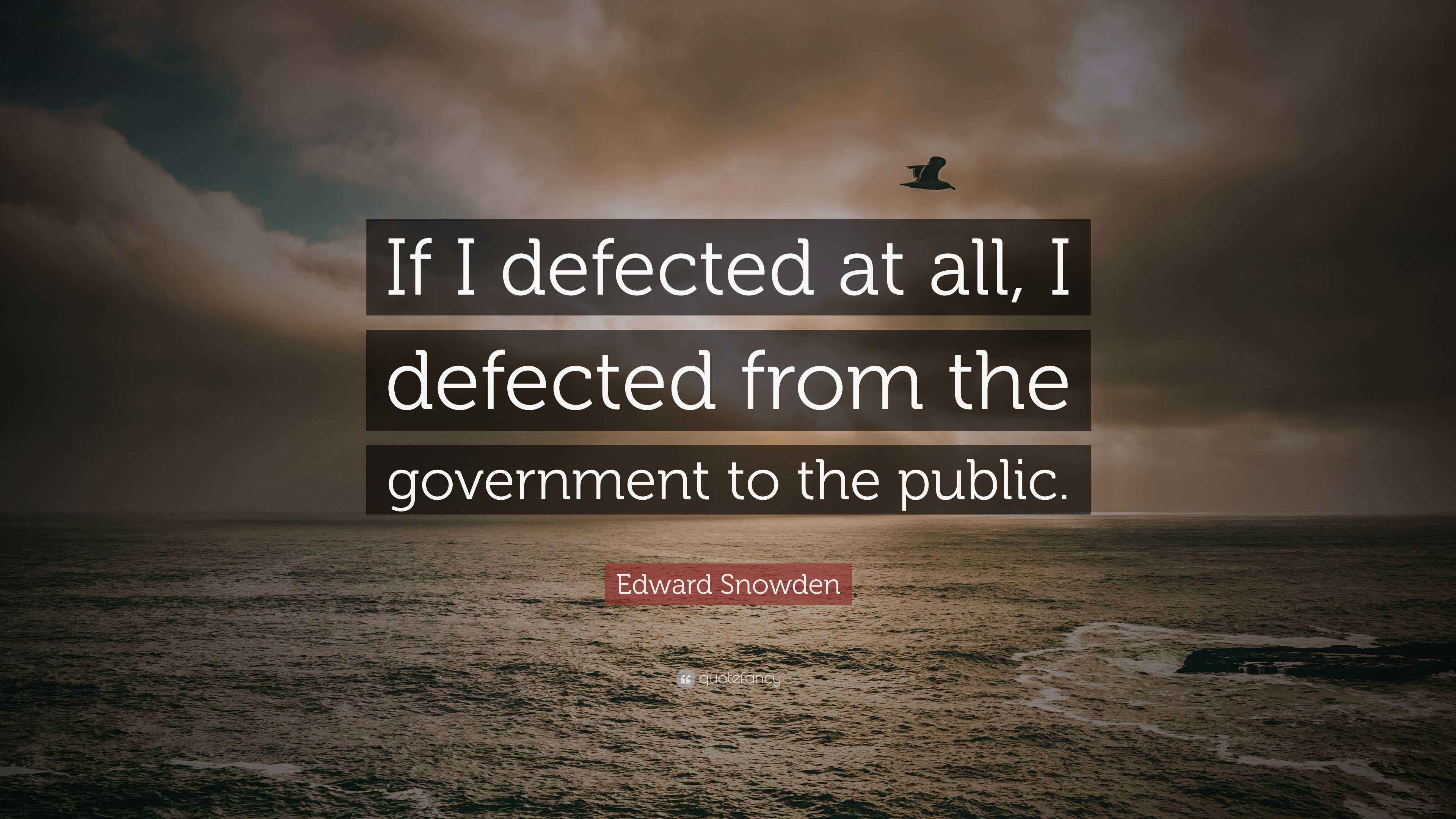 Edward Snowden Quote: “If I defected at all, I defected from the ...