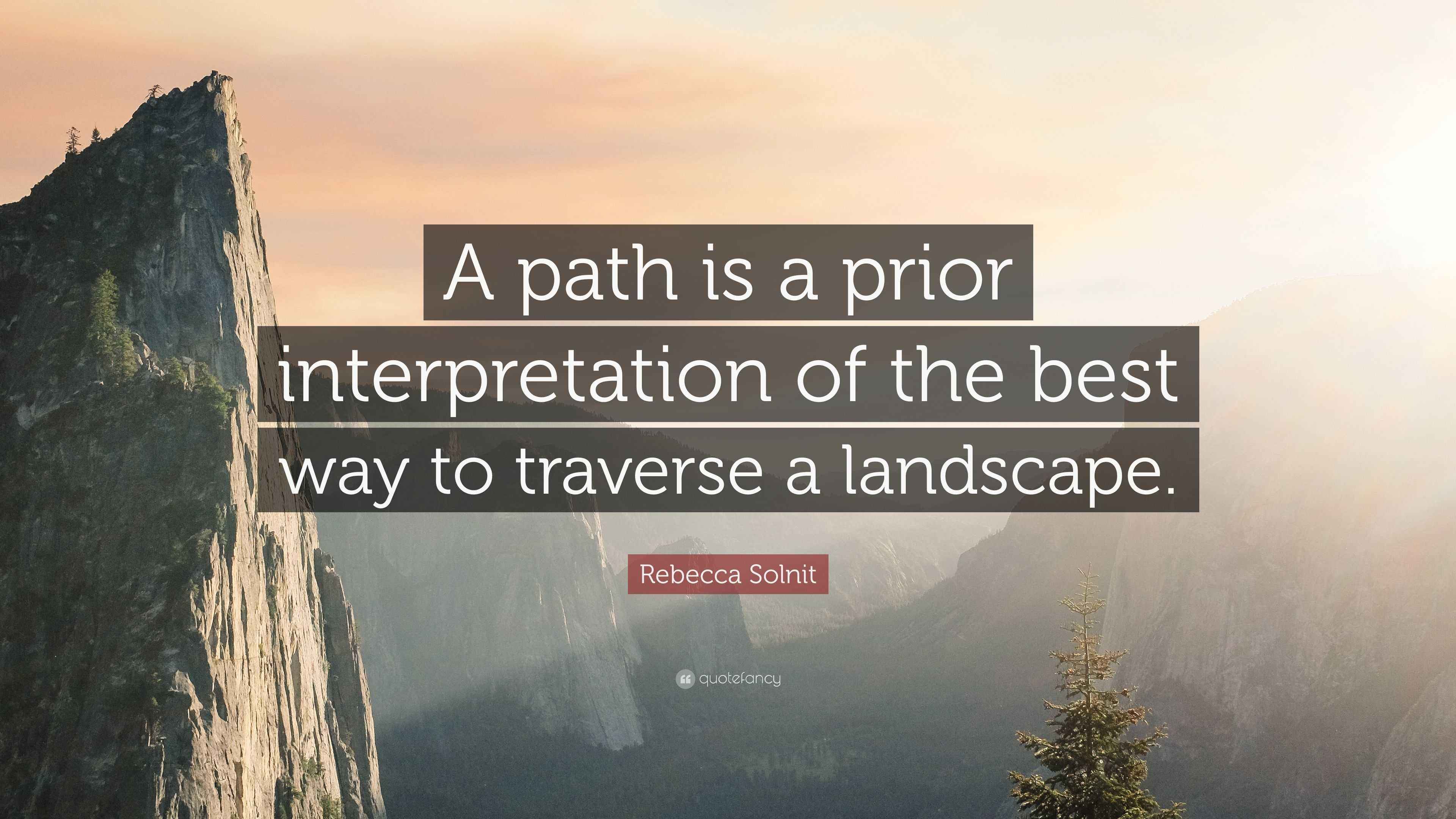 Rebecca Solnit Quote: “A path is a prior interpretation of the best way ...