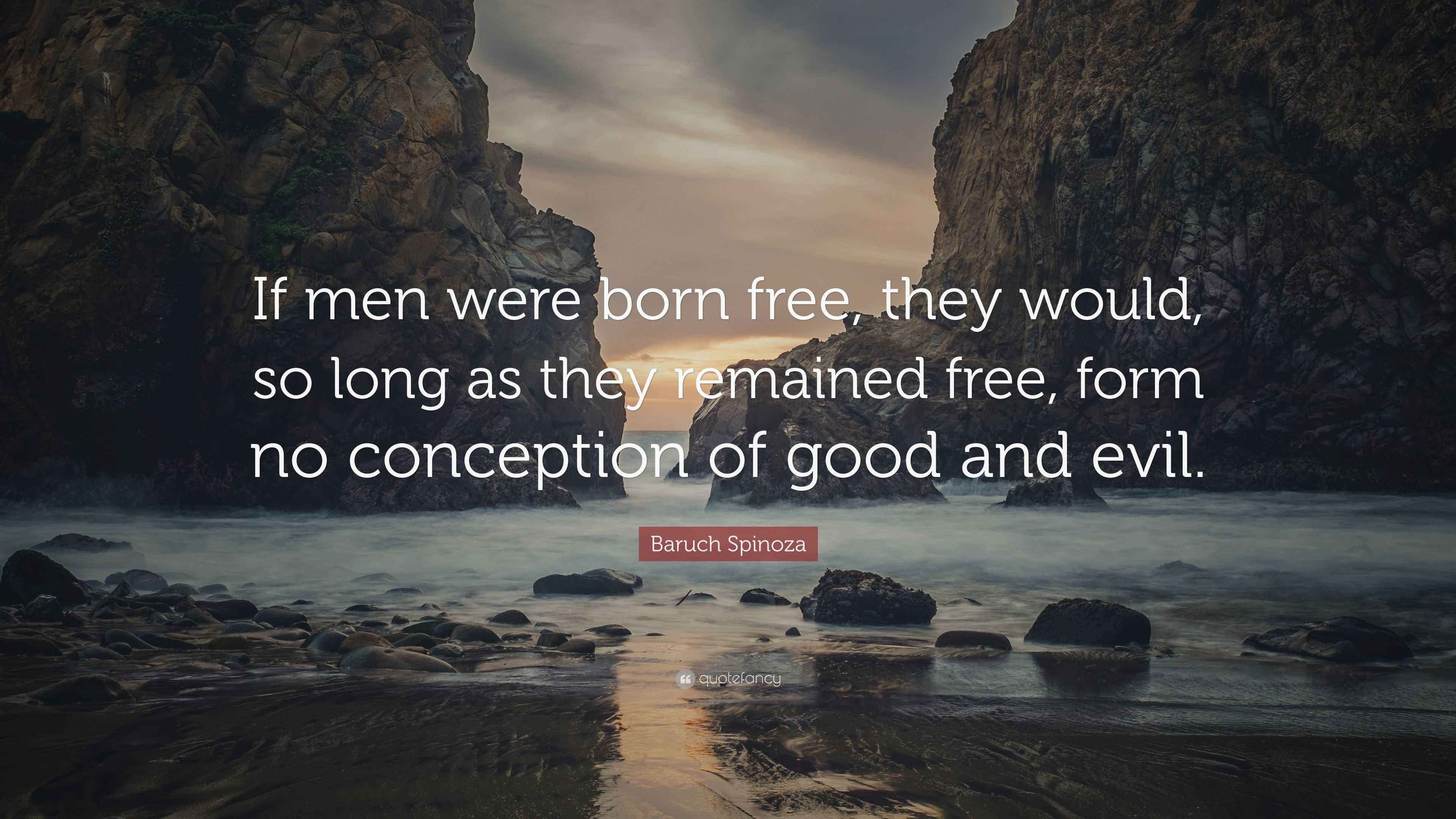 Baruch Spinoza Quote: “If men were born free, they would, so long as ...