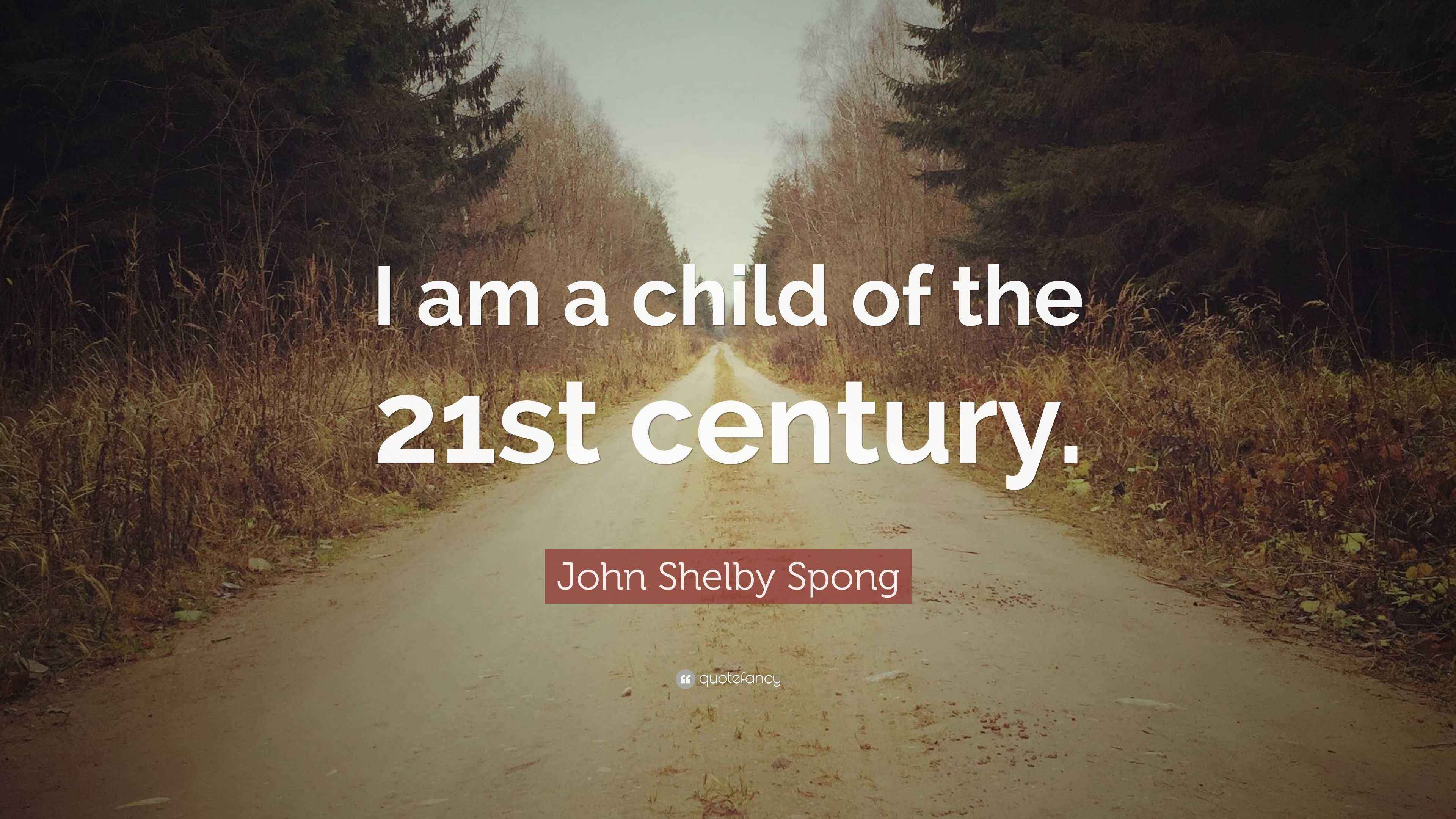 John Shelby Spong Quote: “I am a child of the 21st century.”