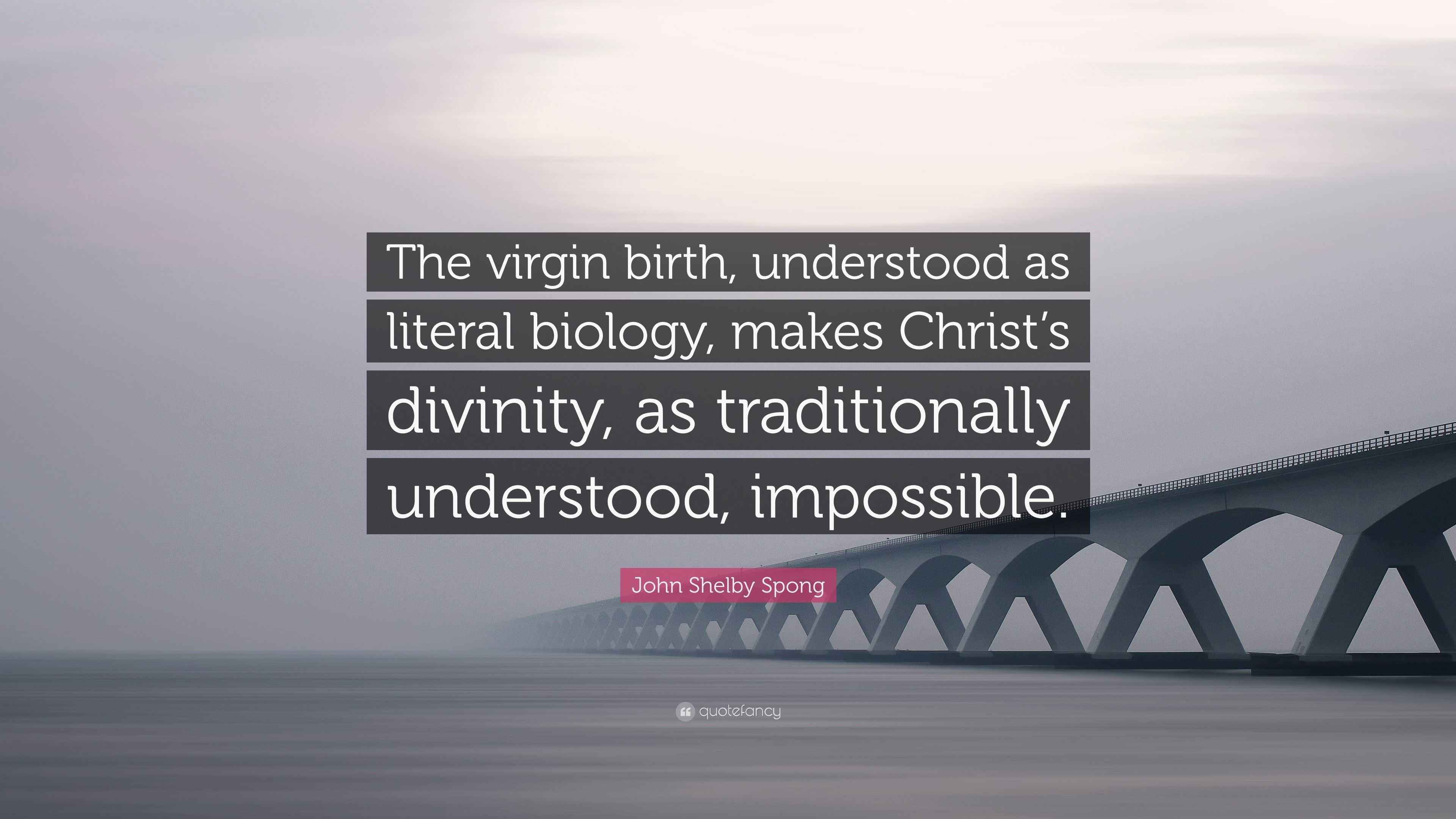 John Shelby Spong Quote: “The virgin birth, understood as literal ...