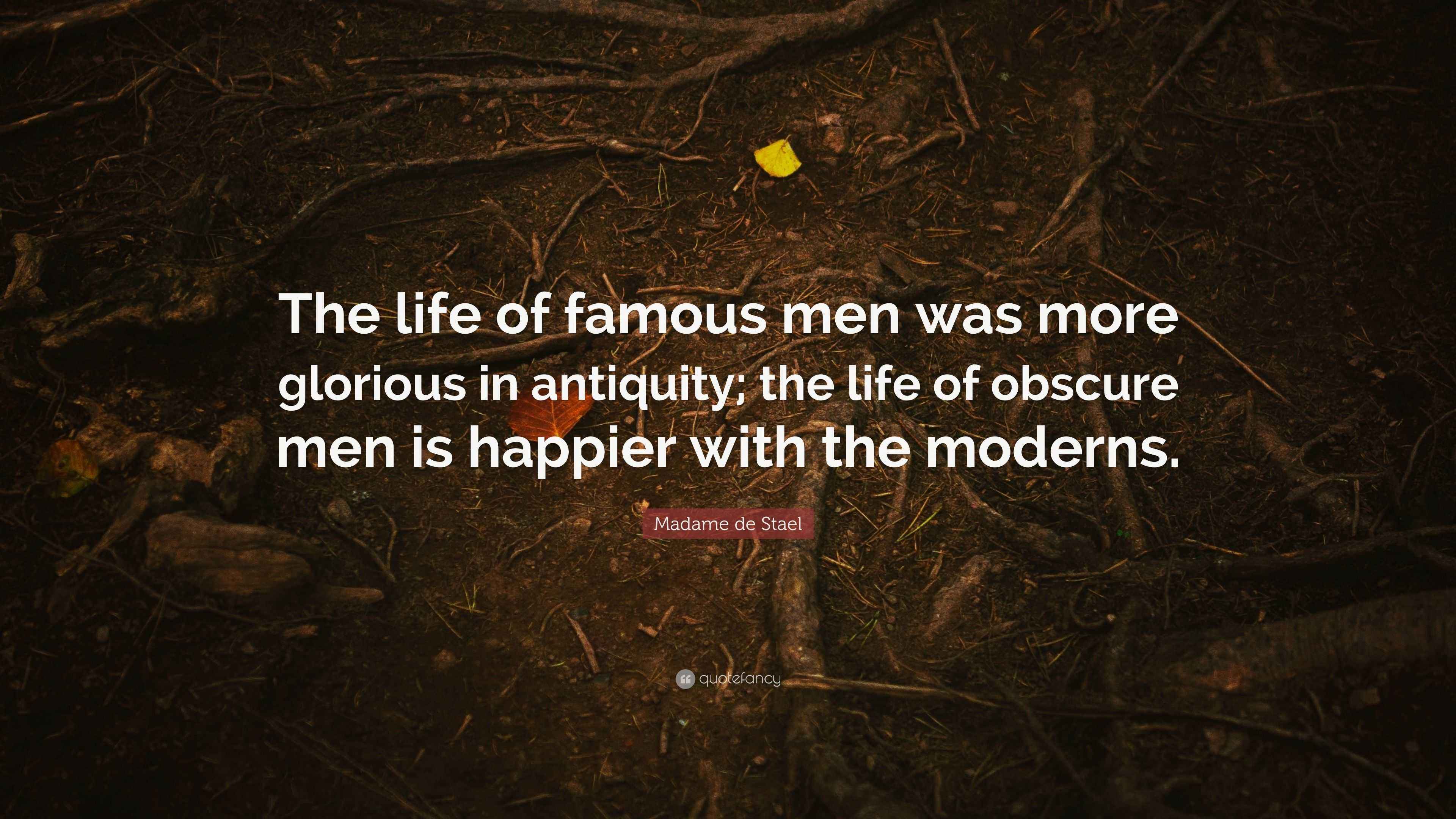Madame de Stael Quote: “The life of famous men was more glorious in ...