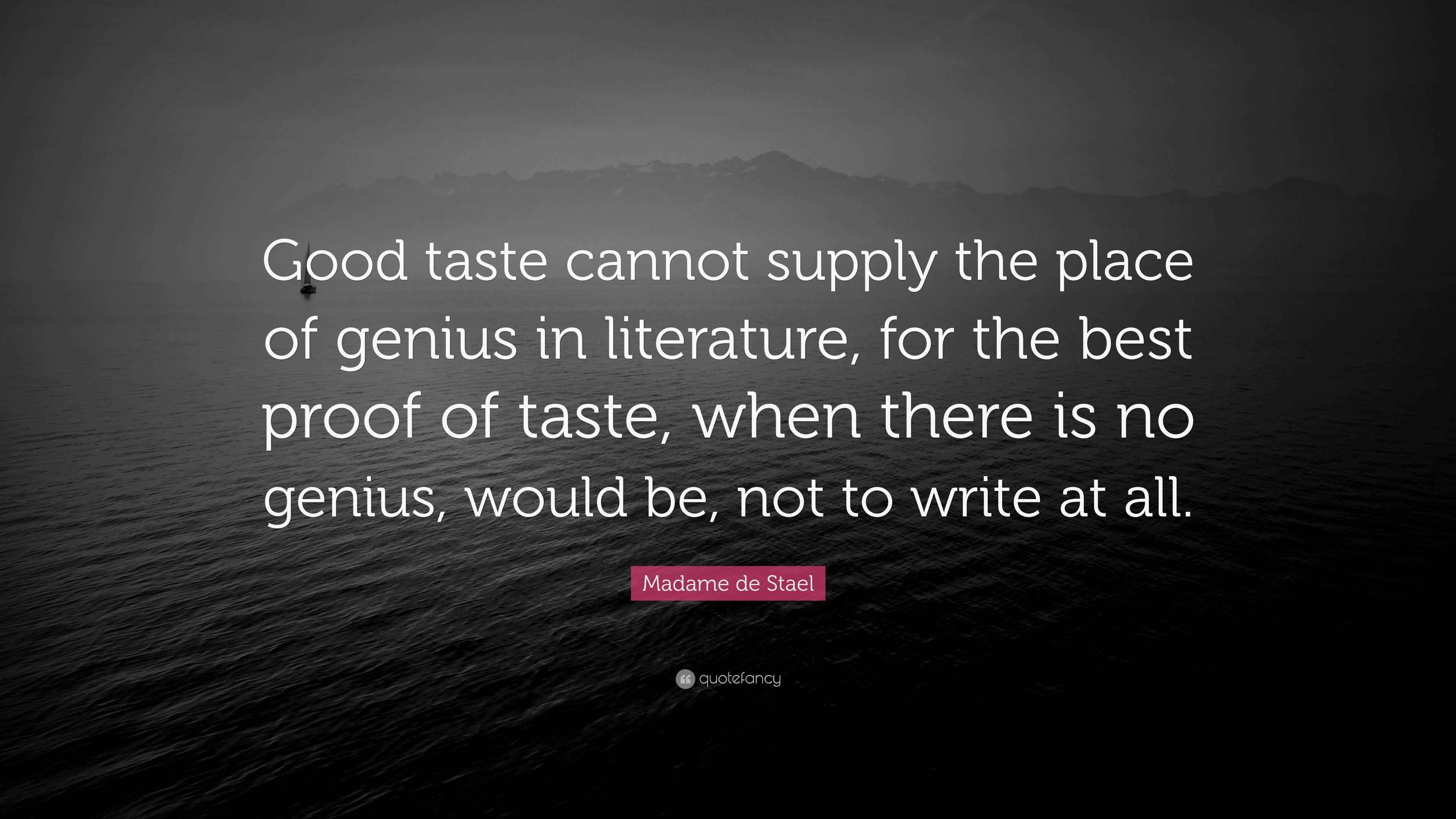 Madame de Stael Quote: “Good taste cannot supply the place of genius in ...